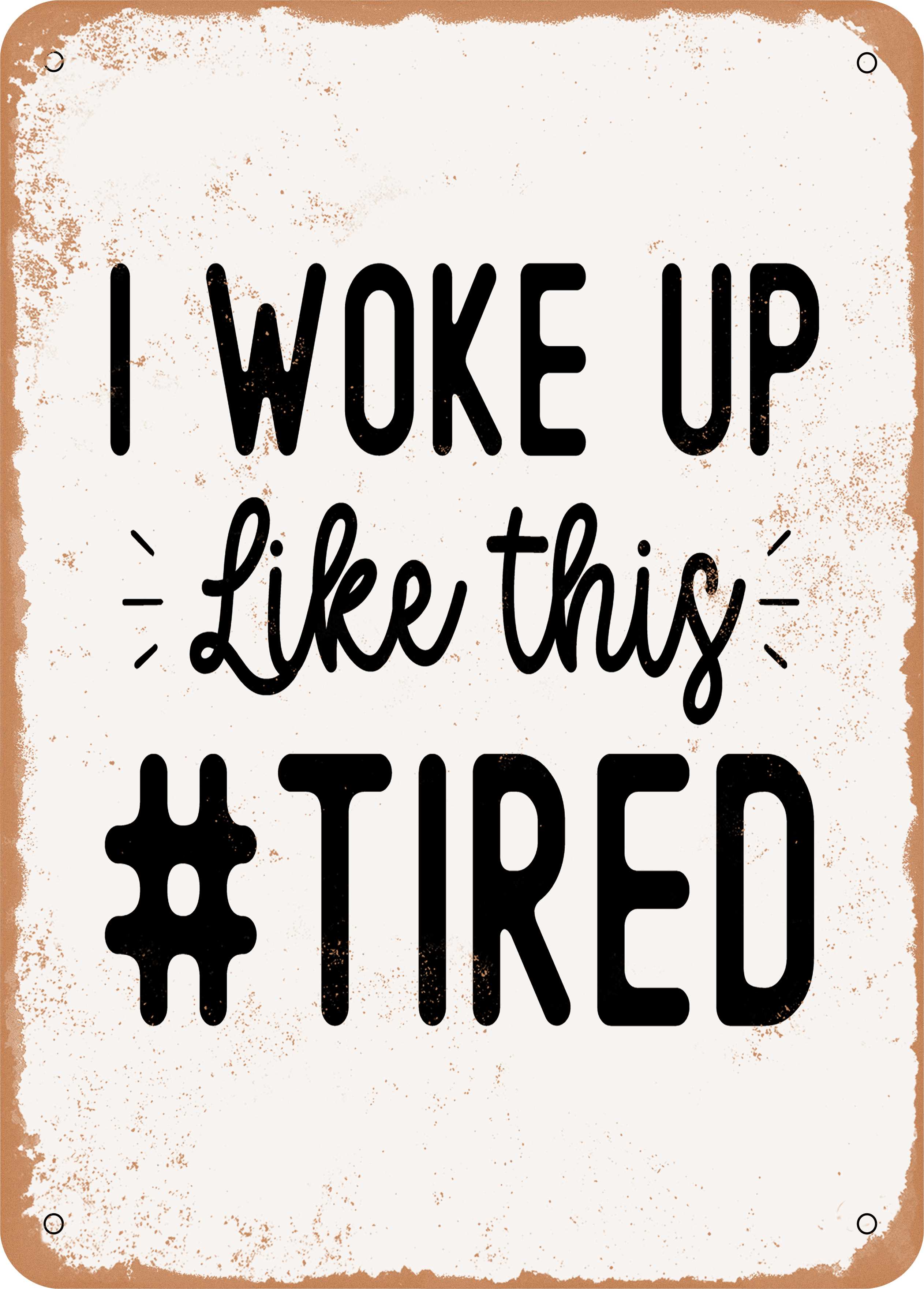 10 x 14 METAL SIGN - I Woke Up Like This #tired - Vintage Rusty Look ...