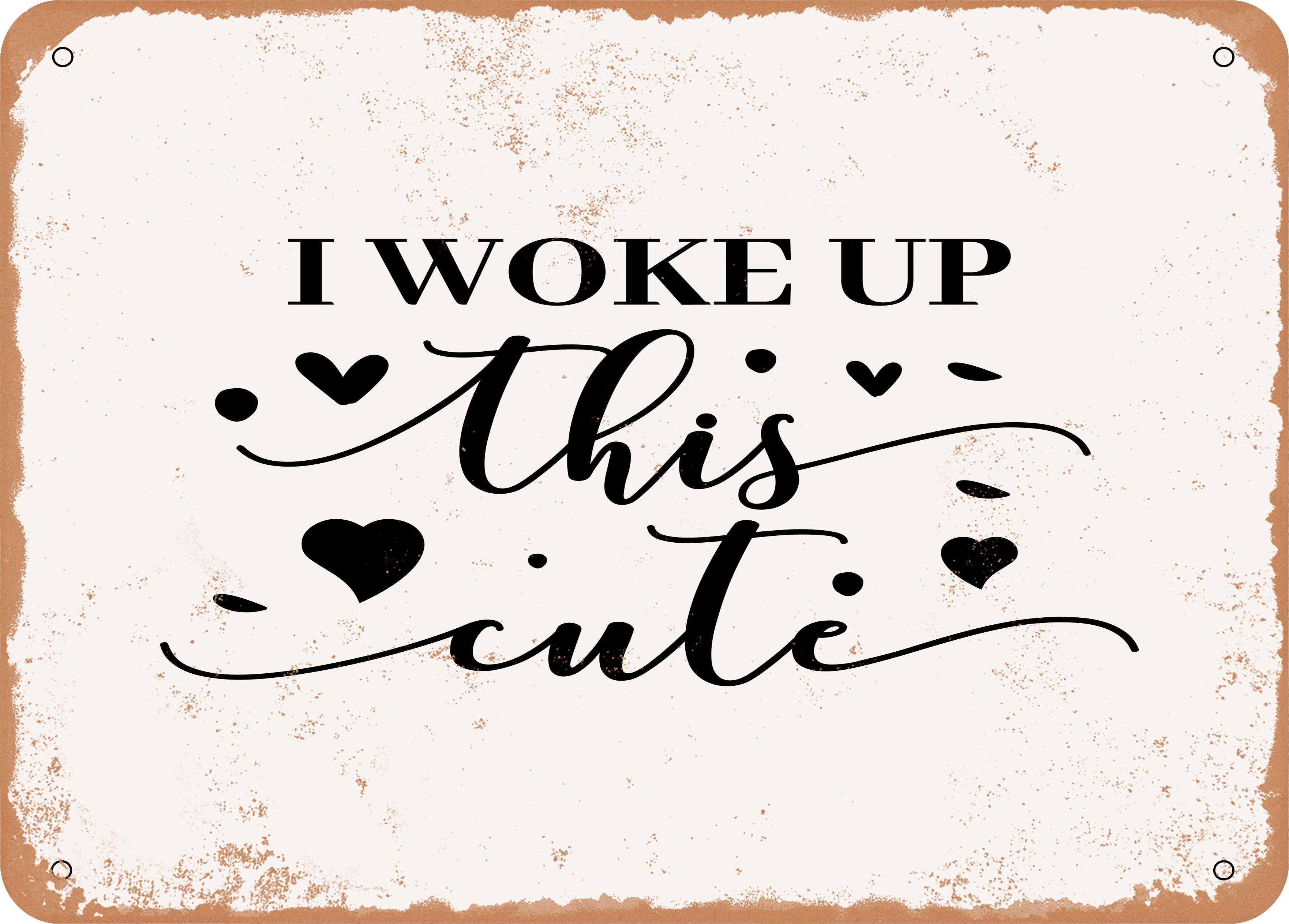 10 x 14 METAL SIGN - I Woke Up This Cute - Vintage Rusty Look Sign ...