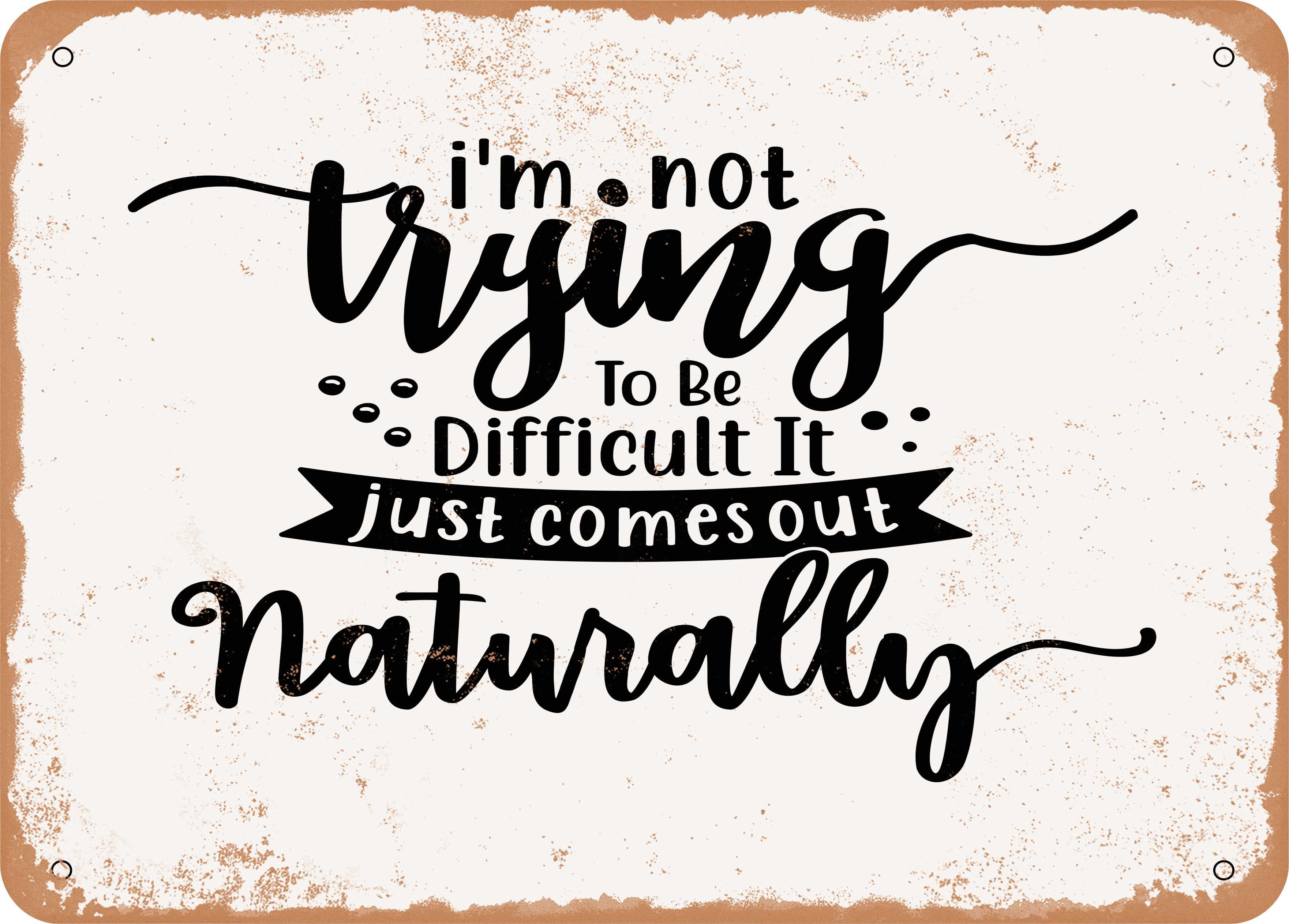 10 x 14 METAL SIGN - I'm Not Trying to Be Difficult It Just Comes Out ...