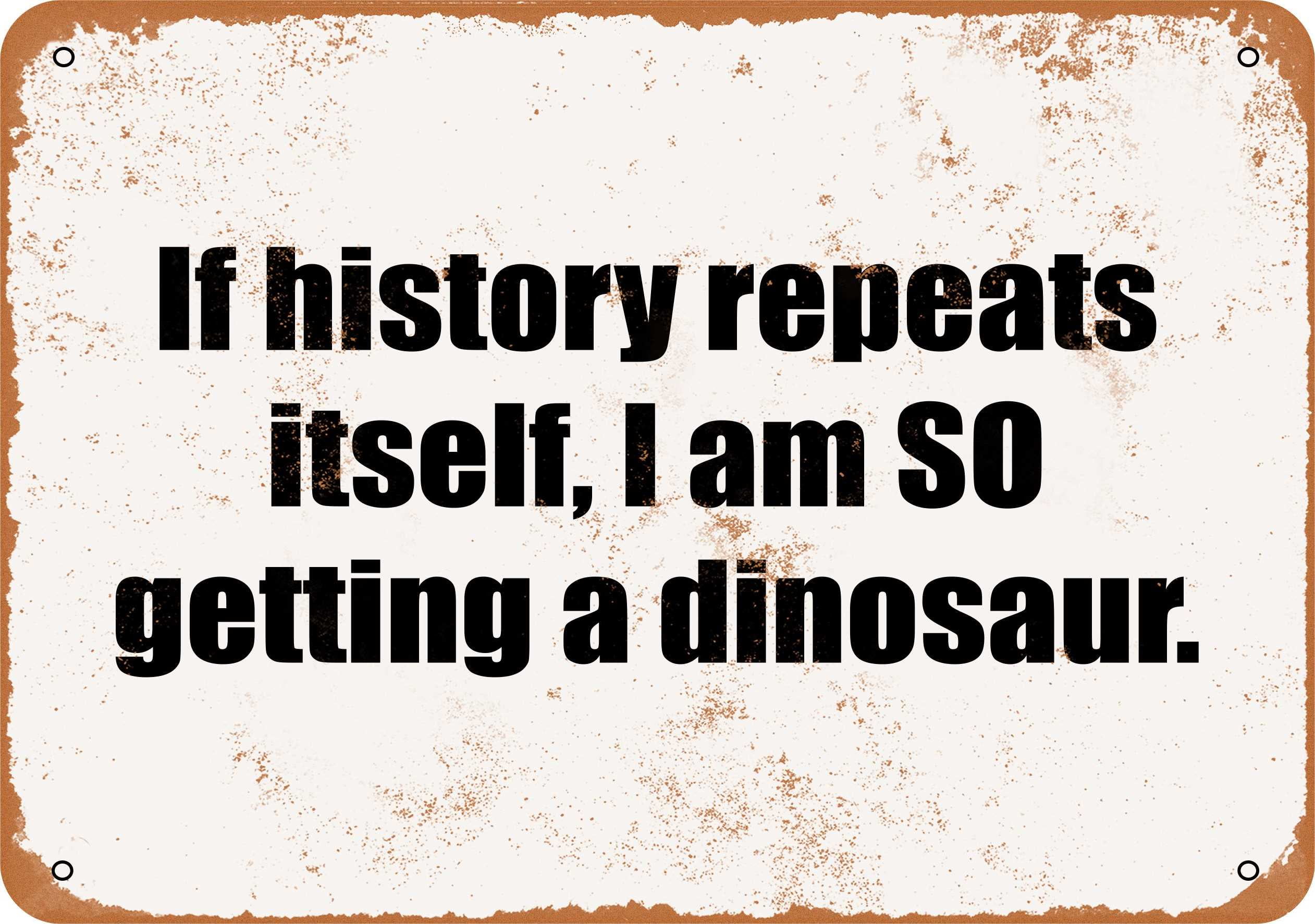 10 x 14 METAL SIGN - If History Repeats Itself, I am SO Getting a ...