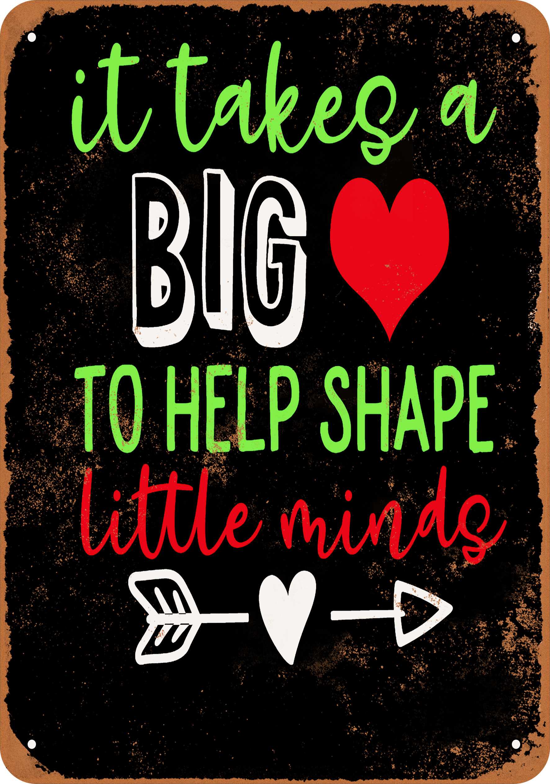 10 x 14 METAL SIGN - It Takes A Big Heart To Shape Little Minds 2 ...