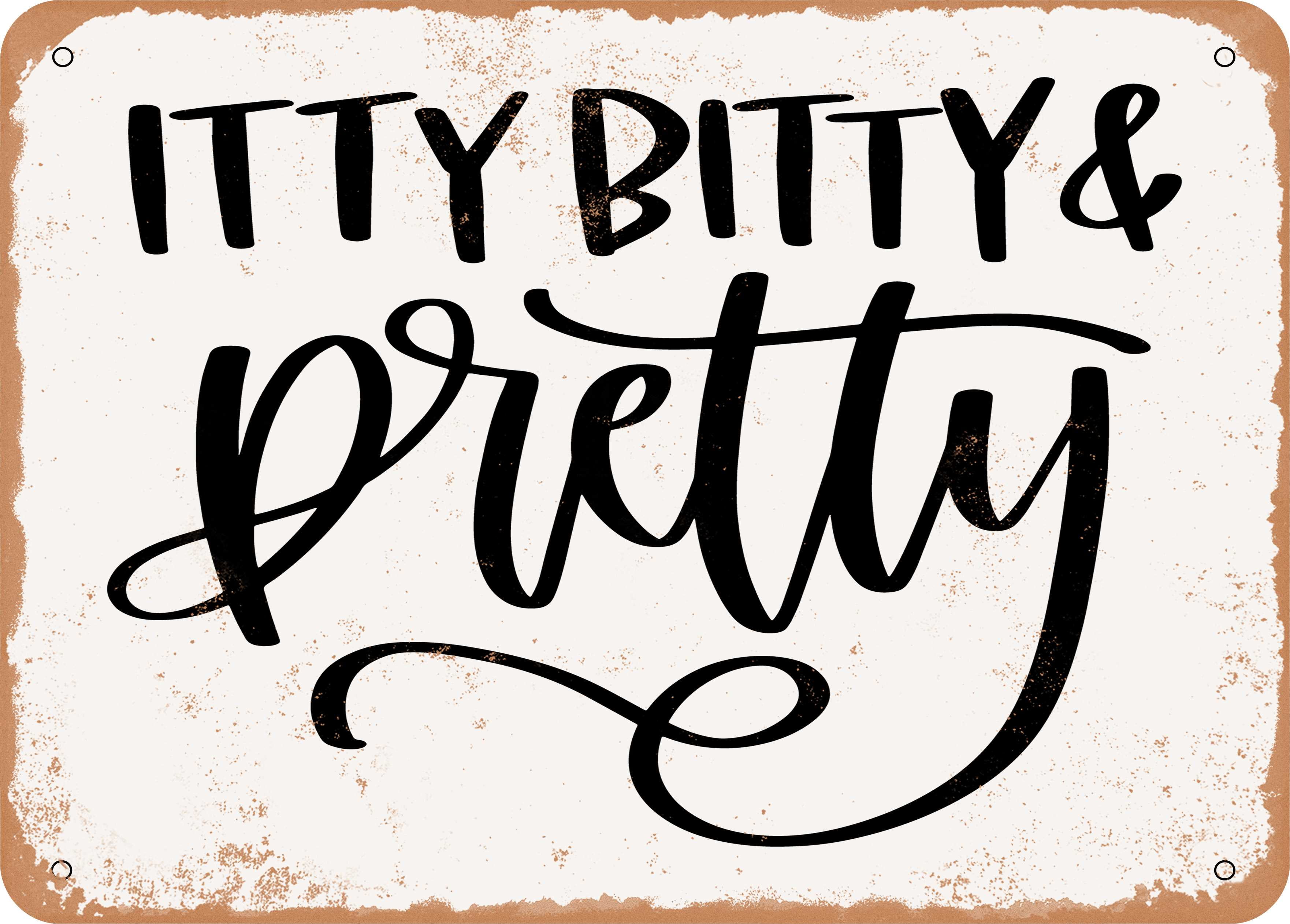 10 x 14 METAL SIGN - Itty Bitty and Pretty - 4 - Vintage Rusty Look ...