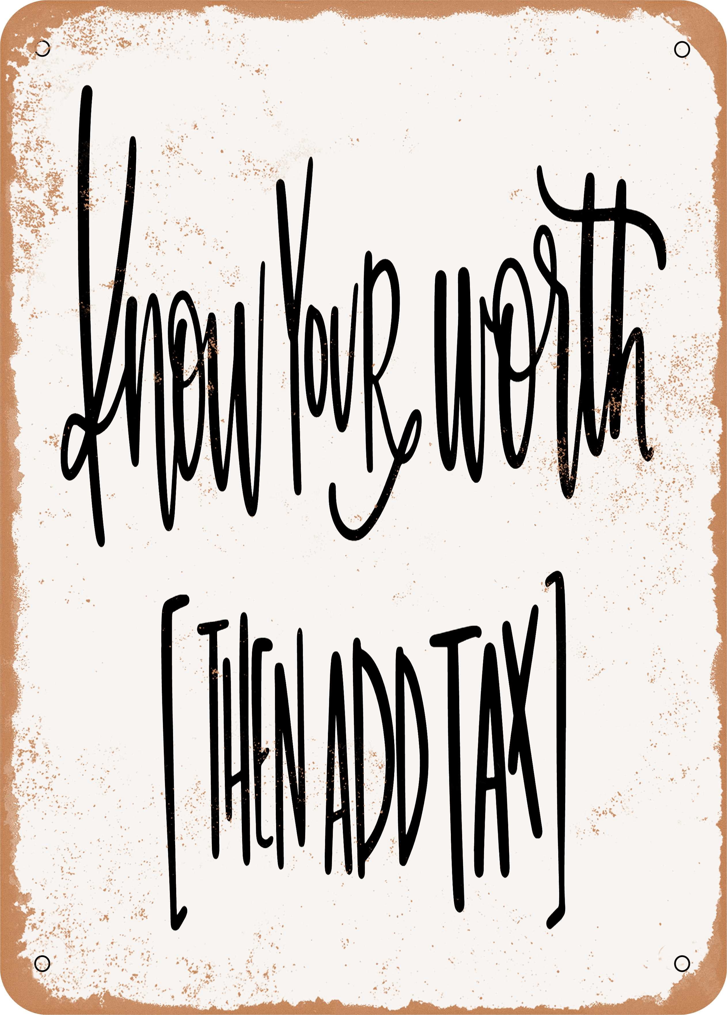 10 x 14 METAL SIGN - Know Your Worth then Add Tax - Vintage Rusty Look ...