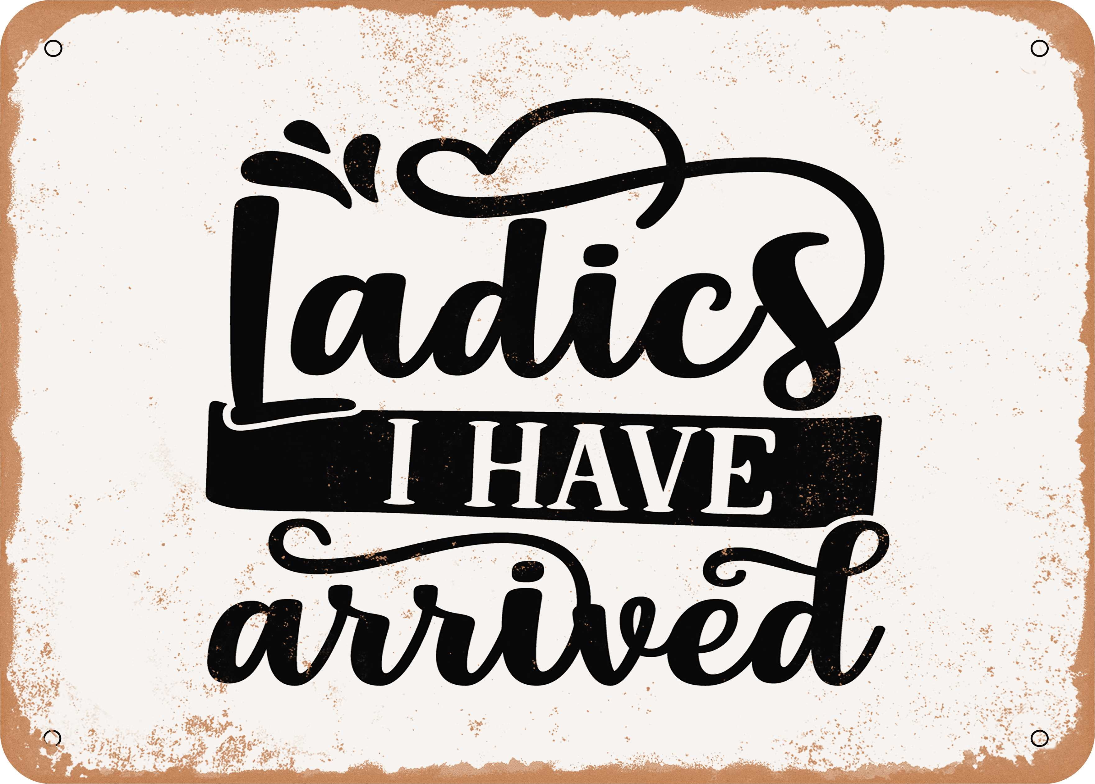 10 x 14 METAL SIGN - Ladies I Have Arrived 2 - Vintage Rusty Look ...
