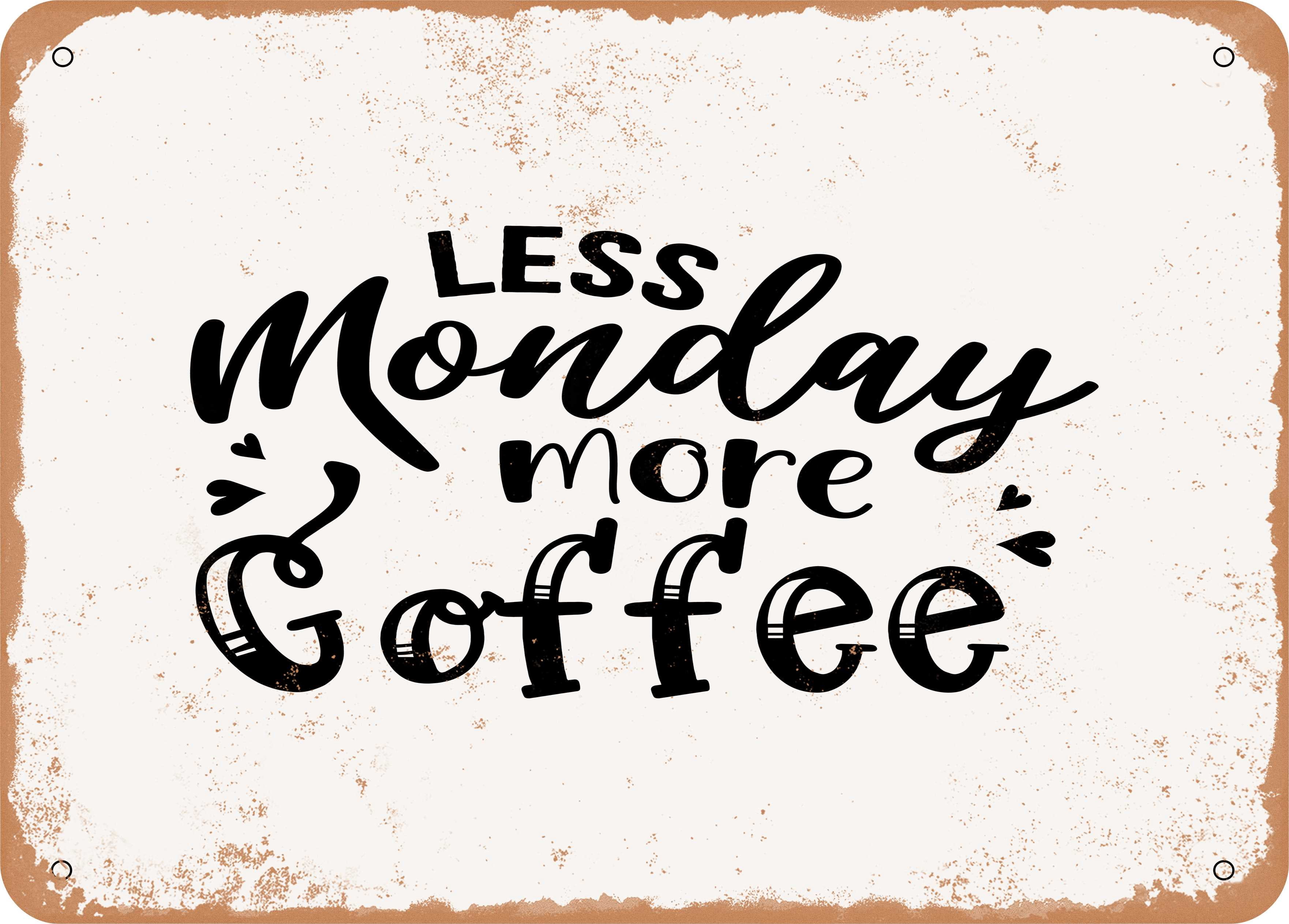 10 x 14 METAL SIGN - Less Monday More Coffee - Vintage Rusty Look Sign ...