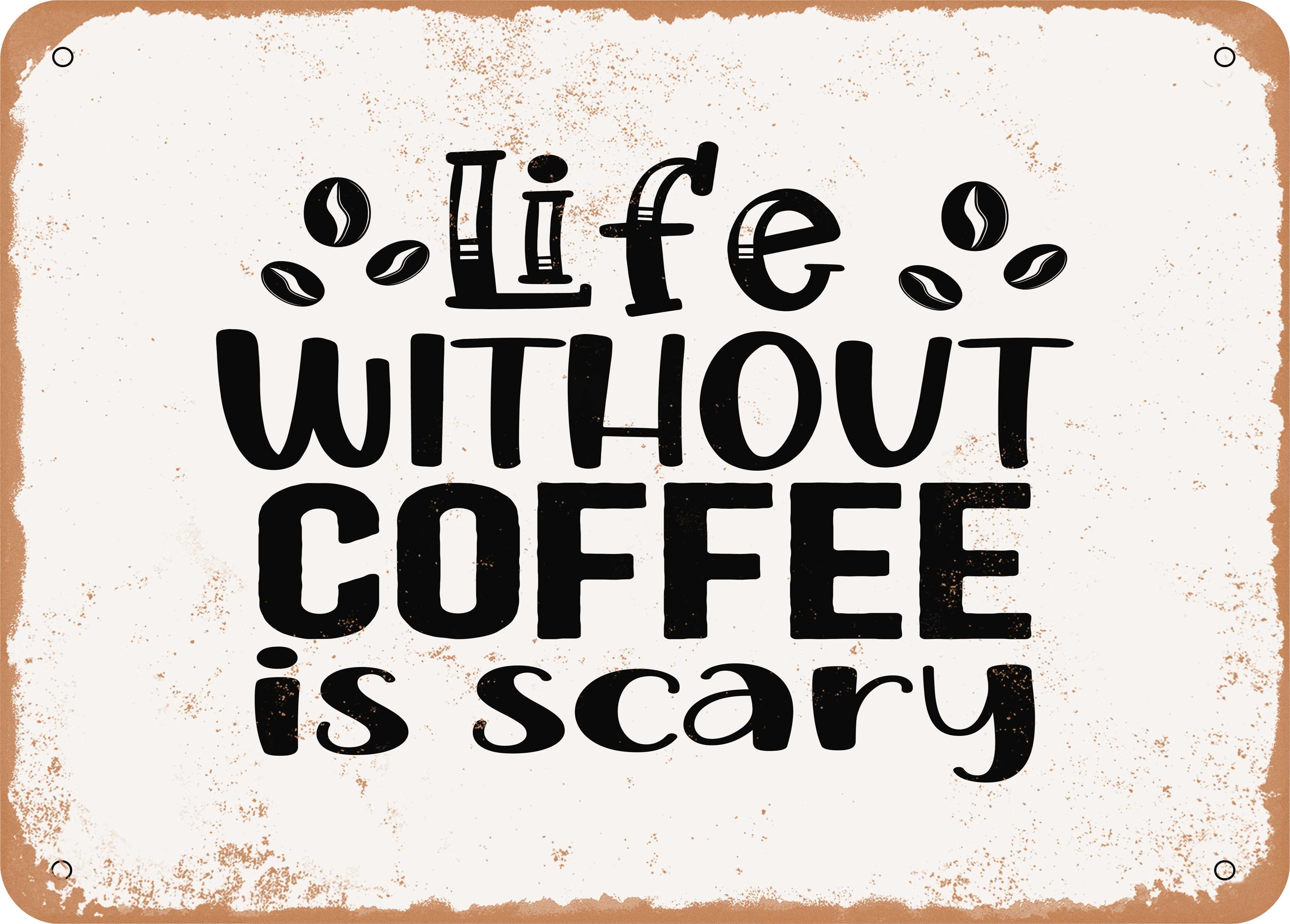 10 x 14 METAL SIGN - Life Without Coffee is Scary - Vintage Rusty Look ...