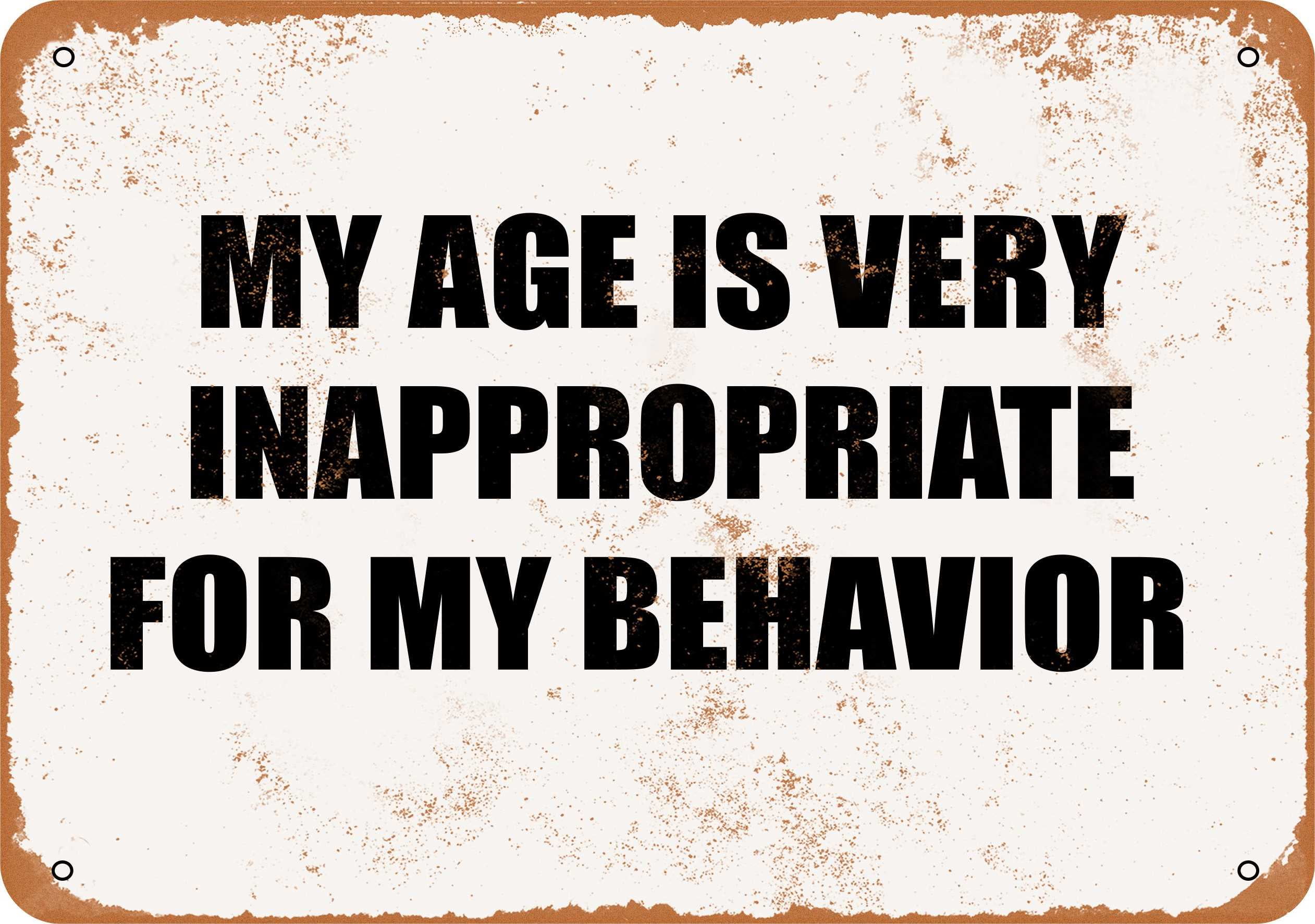 10 x 14 METAL SIGN - MY AGE IS VERY INAPPROPRIATE FOR MY BEHAVIOR ...