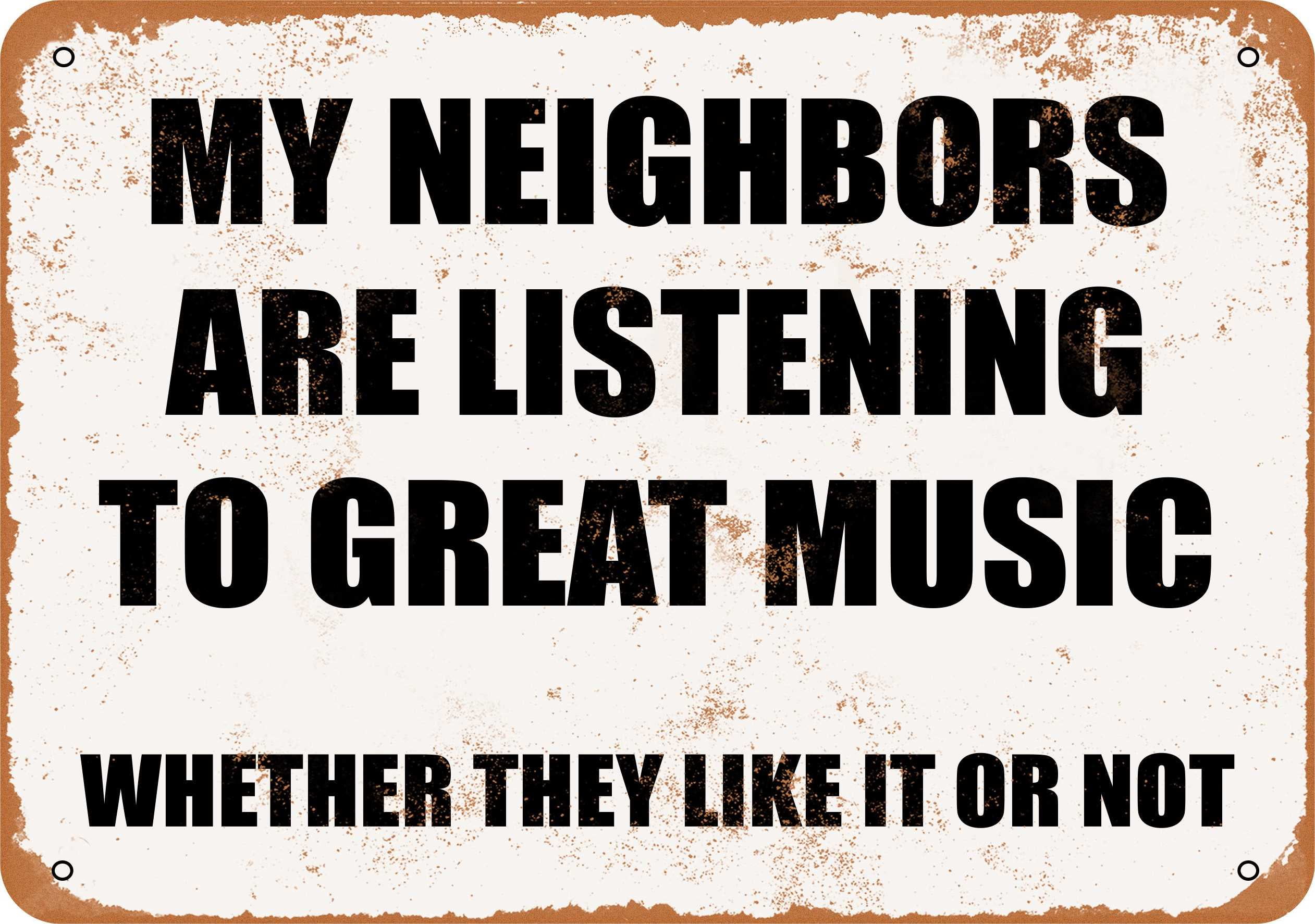 10 x 14 METAL SIGN - MY NEIGHBORS ARE LISTENING TO GREAT MUSIC. WHETHER ...