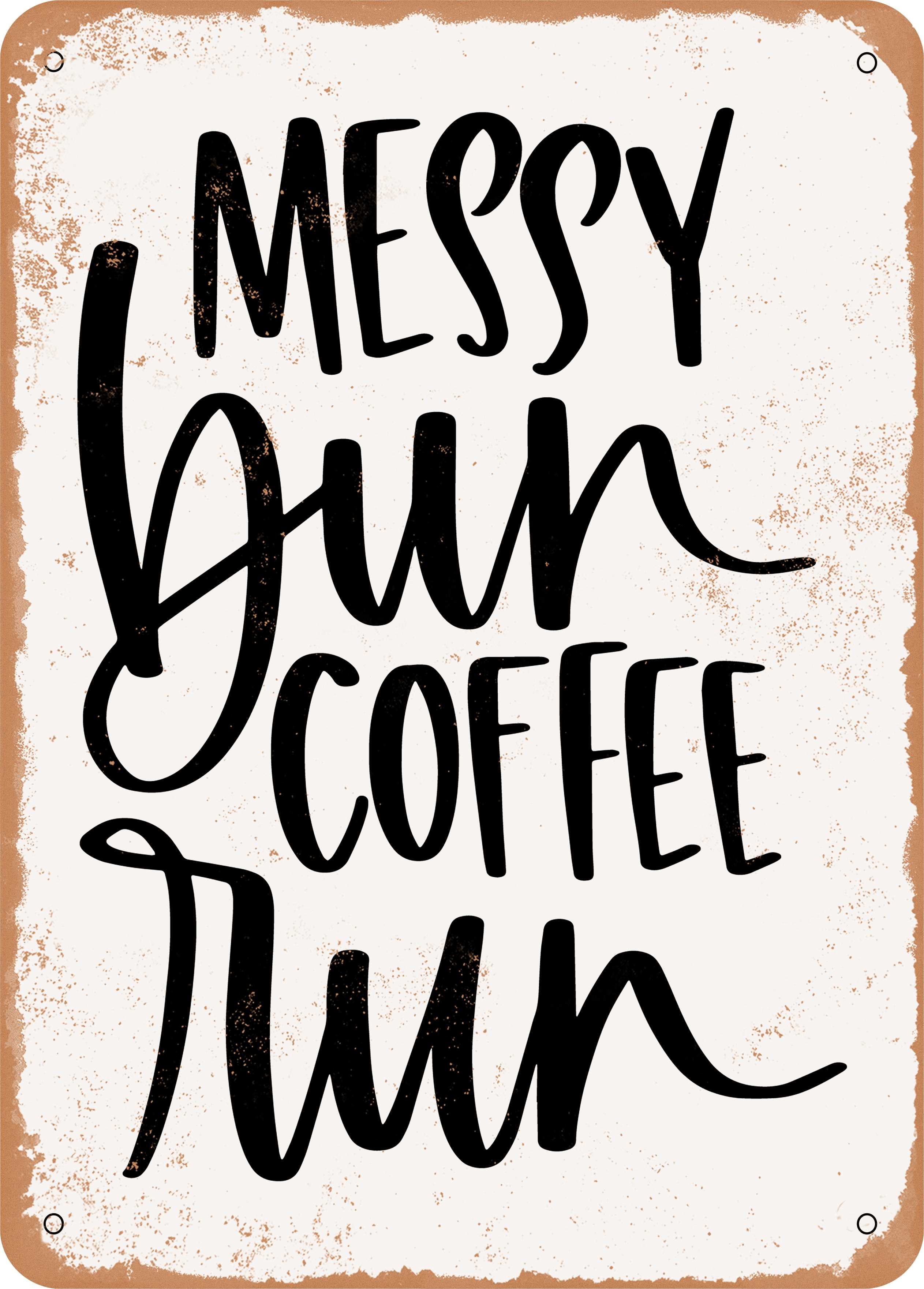 10 x 14 METAL SIGN - Messy Bun Coffee Run - Vintage Rusty Look ...