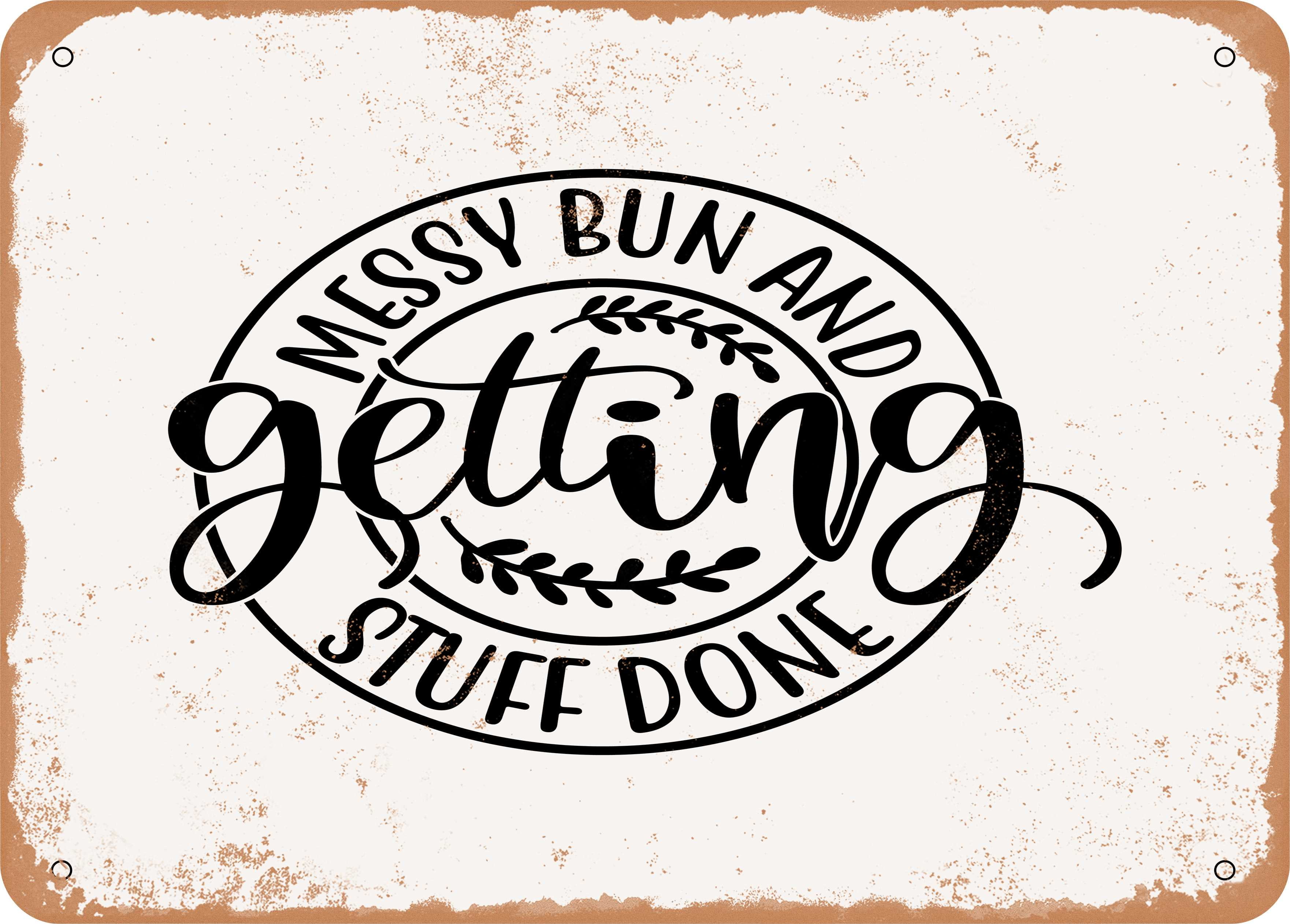 10 x 14 METAL SIGN - Messy Bun and Getting Stuff Done - 2 - Vintage ...