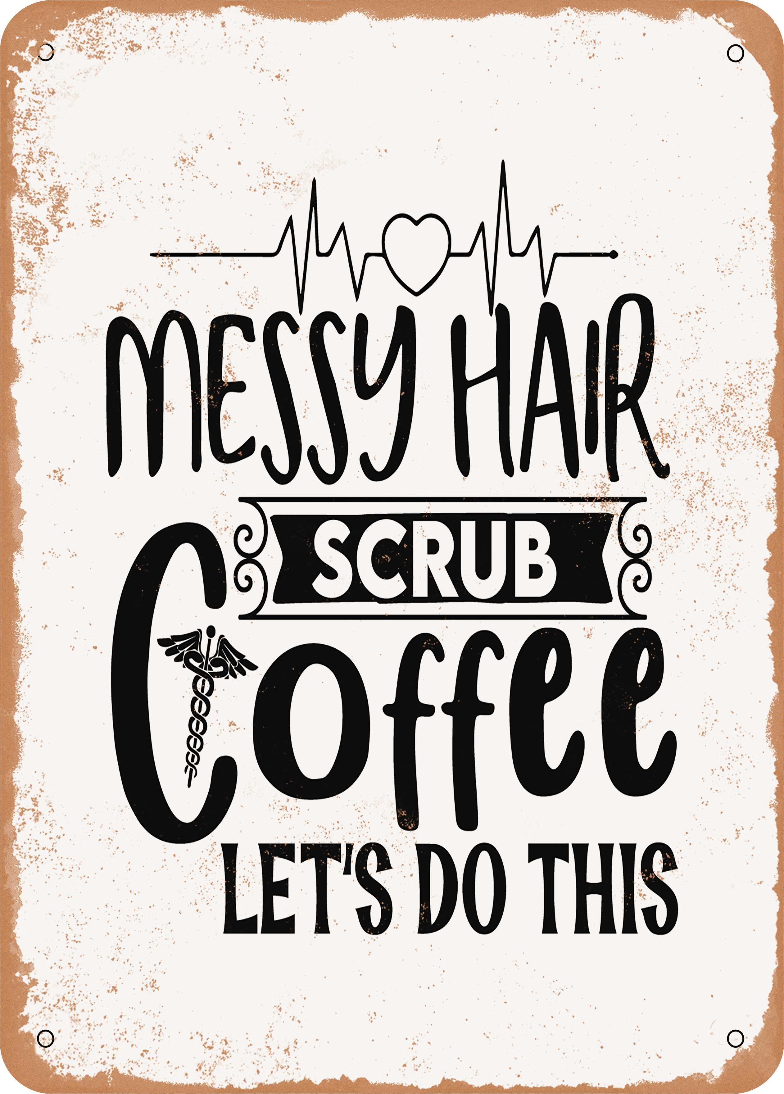 10 x 14 METAL SIGN - Messy Hair Scrub Coffee Lets Do This - Vintage ...