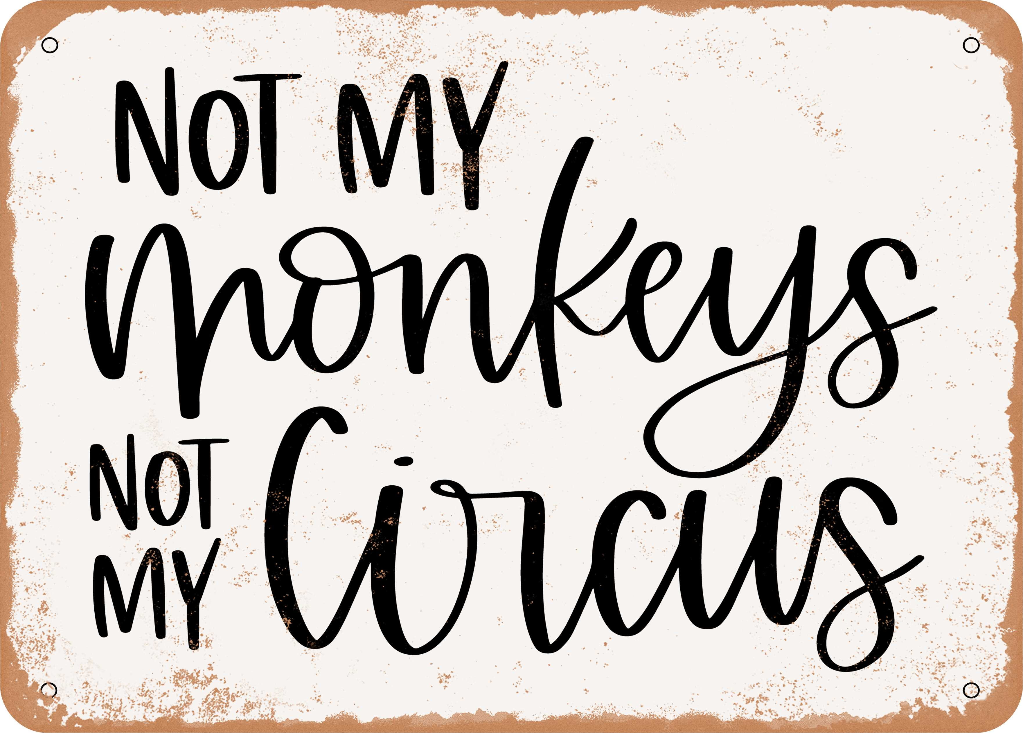 10 x 14 METAL SIGN - Not My Monkeys Not My Circus - Vintage Rusty Look ...