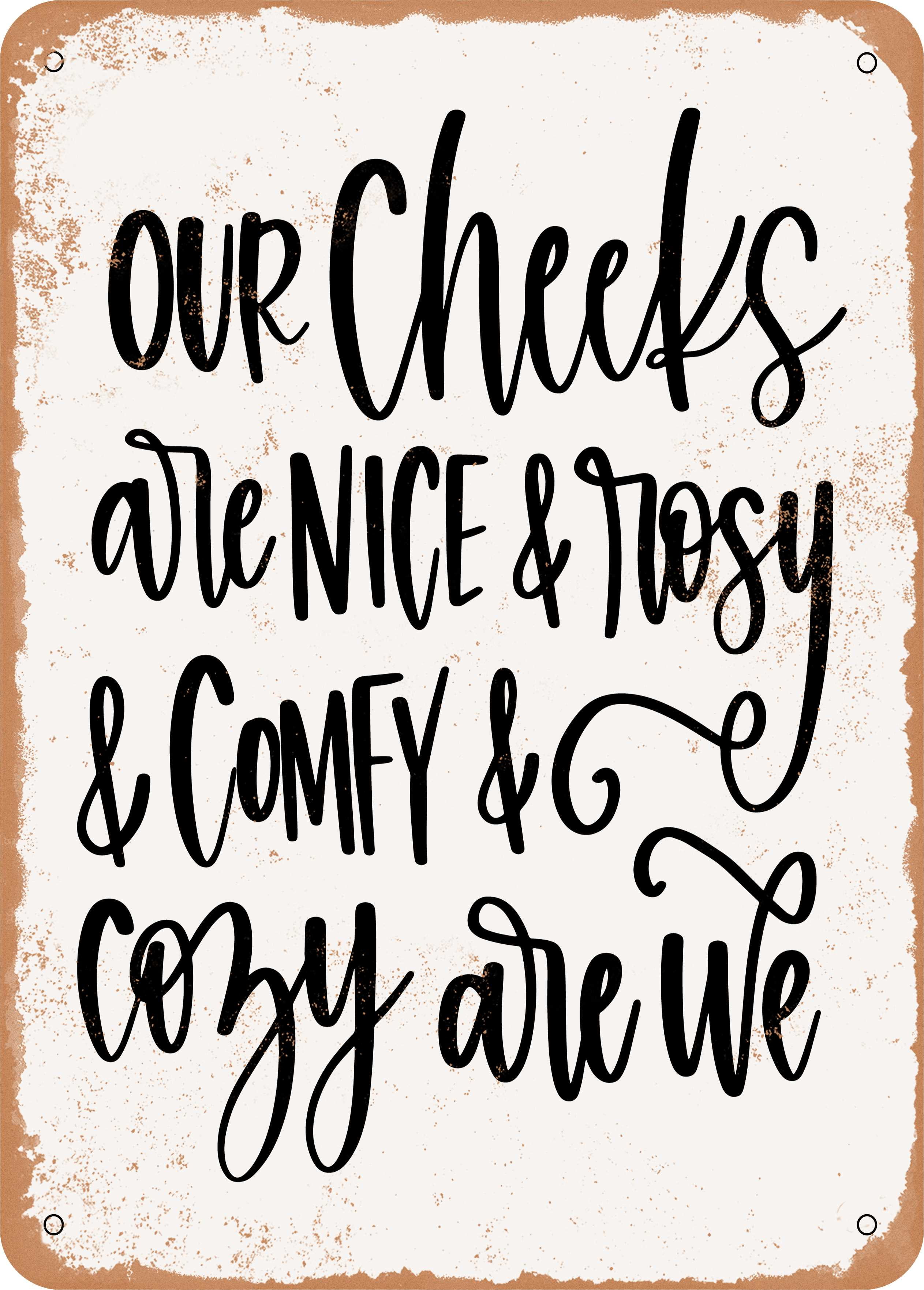 10 x 14 METAL SIGN - Our Cheeks Are Nice and Rosy and Comfy and Cozy ...