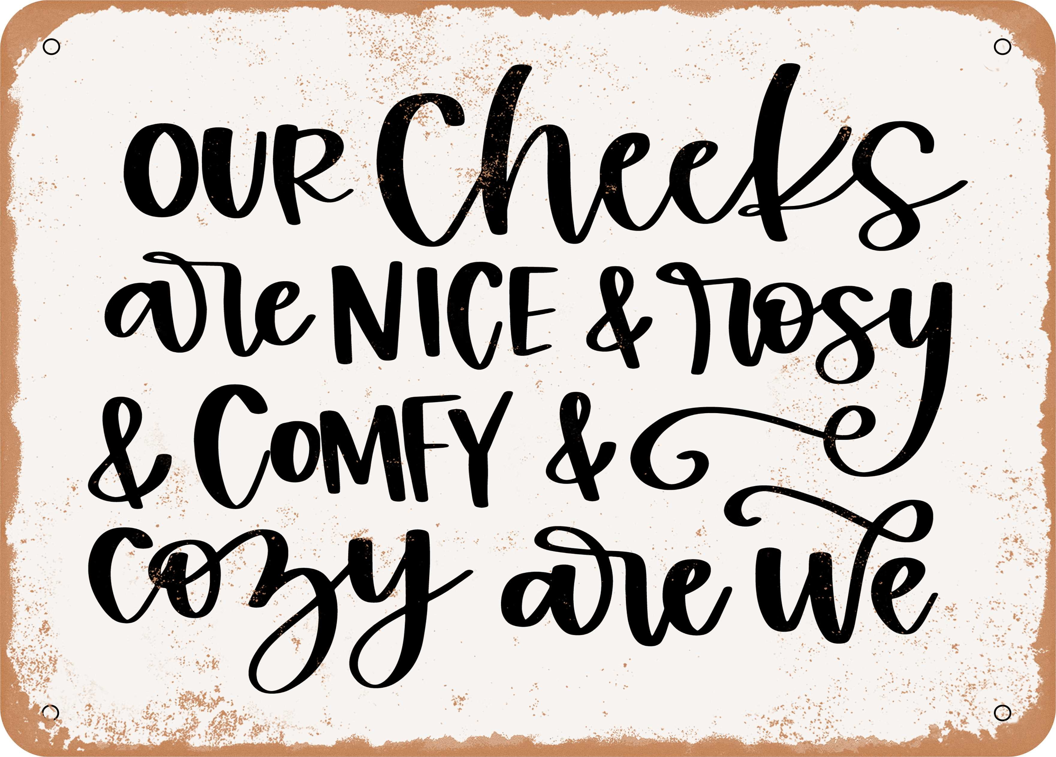 10 x 14 METAL SIGN - Our Cheeks Are Nice and Rosy and Comfy and Cozy ...