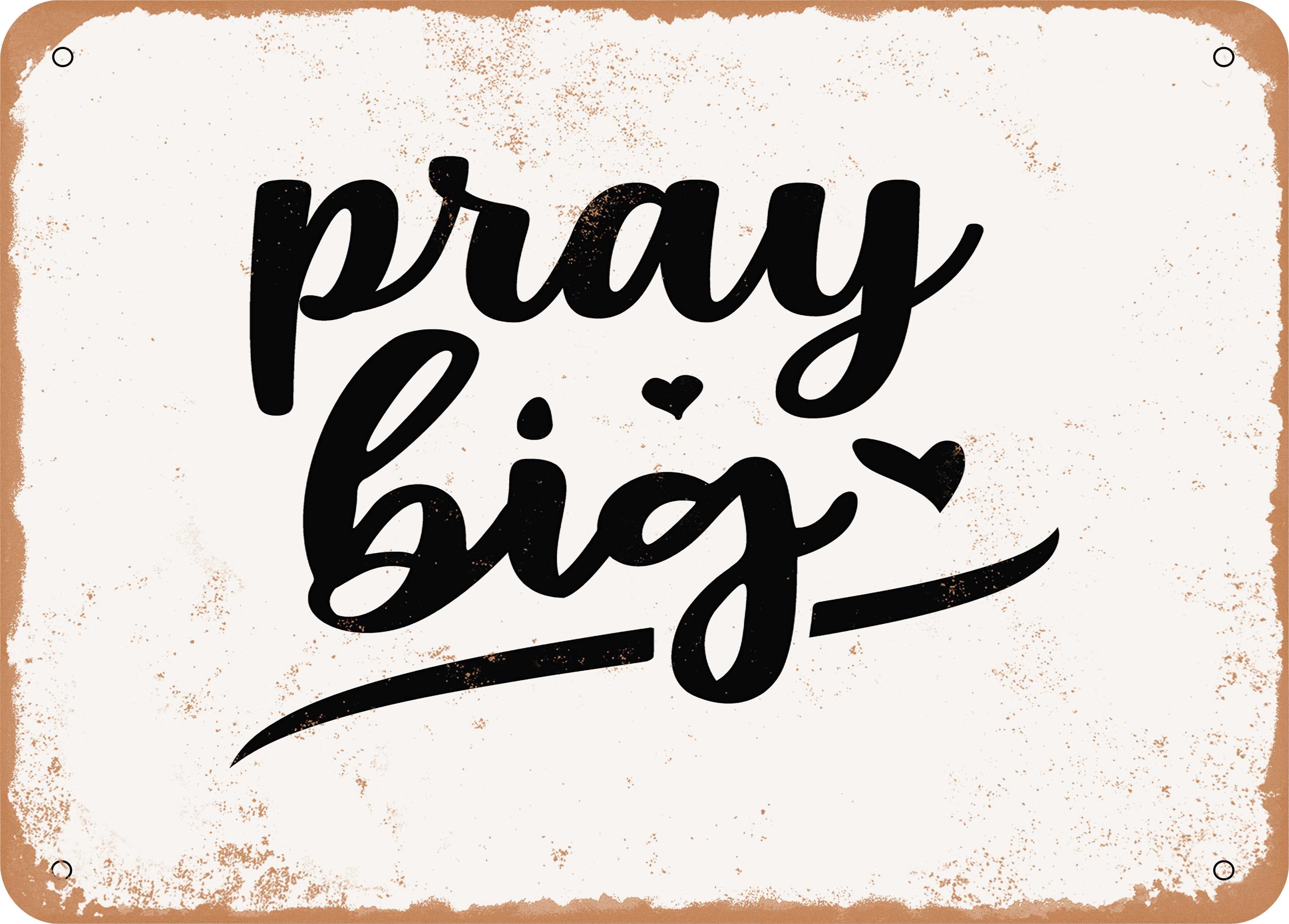 10 x 14 METAL SIGN - Pray Big - 2 - Vintage Rusty Look - Walmart.com