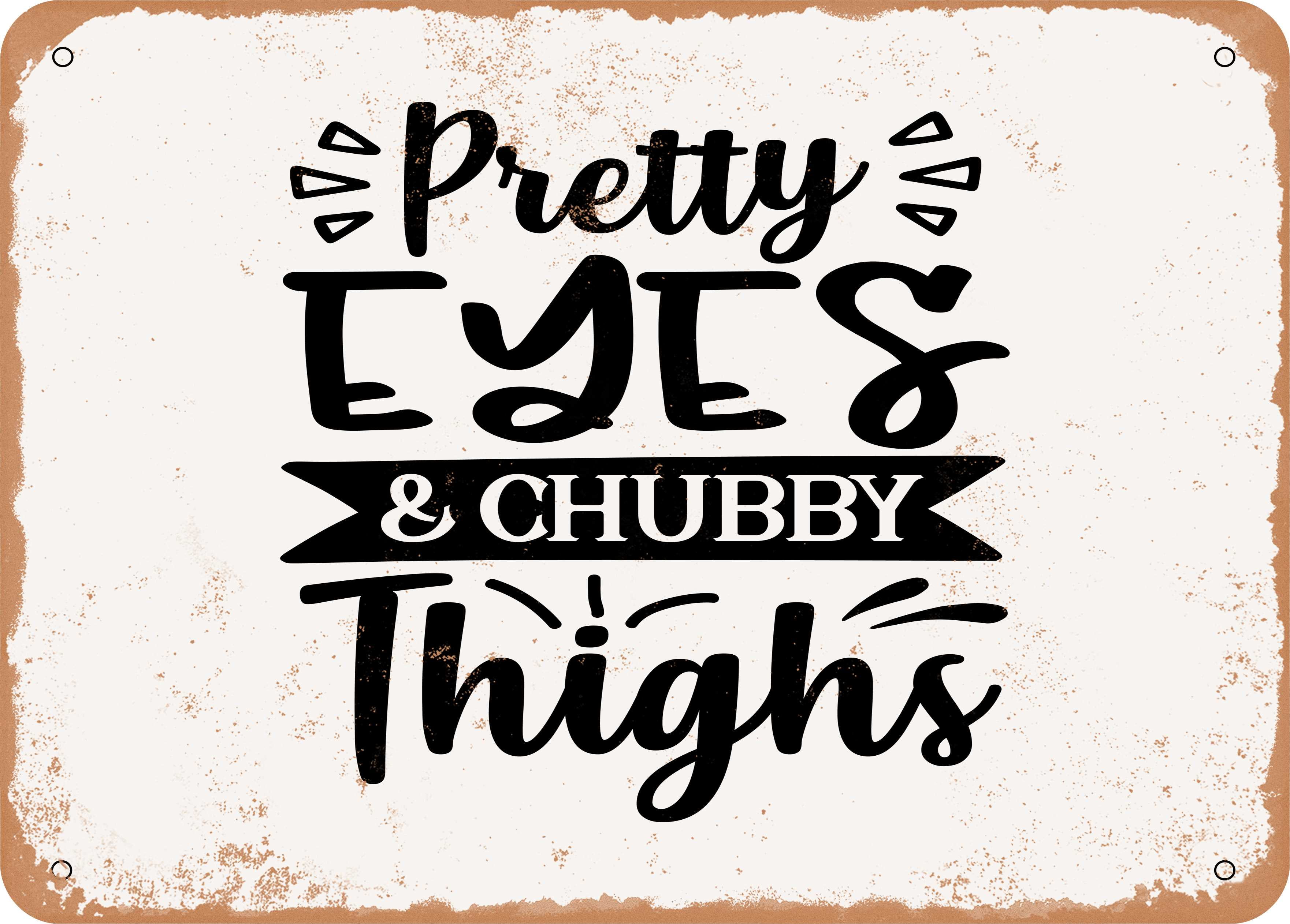 10 x 14 METAL SIGN - Pretty Eyes and Chubby Thighs - 5 - Vintage Rusty ...