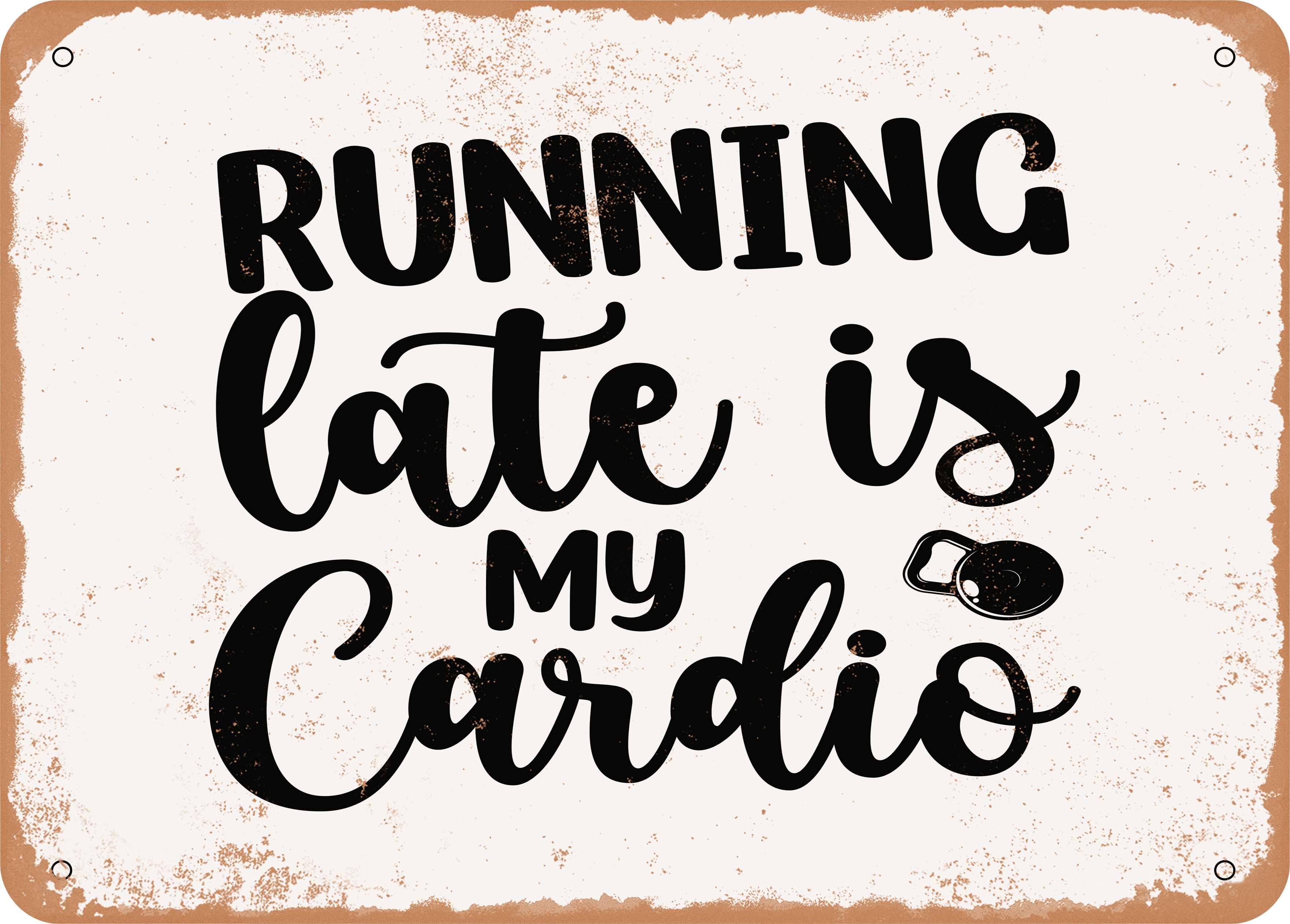10 x 14 METAL SIGN - Running Late is My Cardio - 2 - Vintage Rusty Look ...