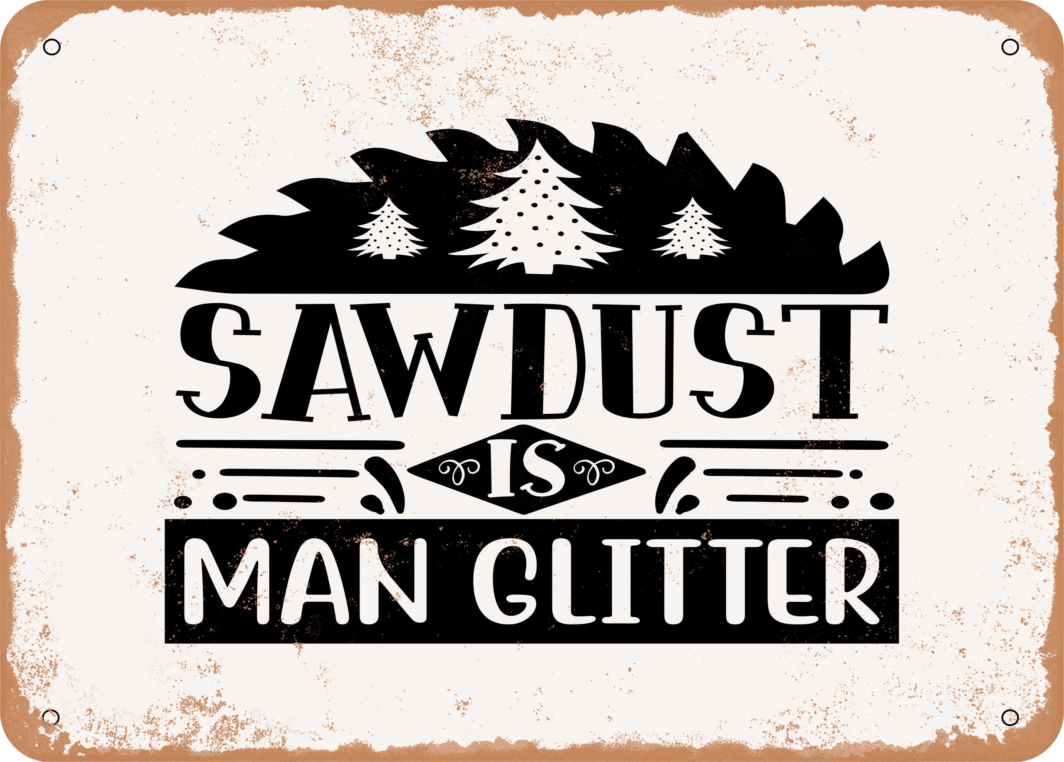 10 x 14 METAL SIGN - Sawdust is Man Glitter - 2 - Vintage Rusty Look ...