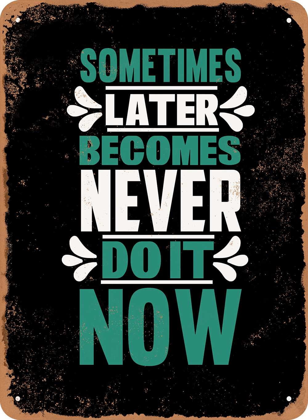10 x 14 METAL SIGN - Sometimes Later Becomes Never Do It Now - Vintage ...