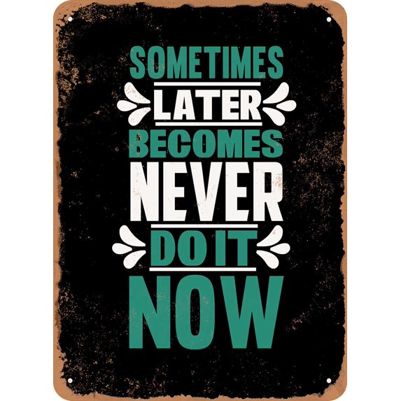 10 x 14 METAL SIGN - Sometimes Later Becomes Never Do It Now - Vintage ...