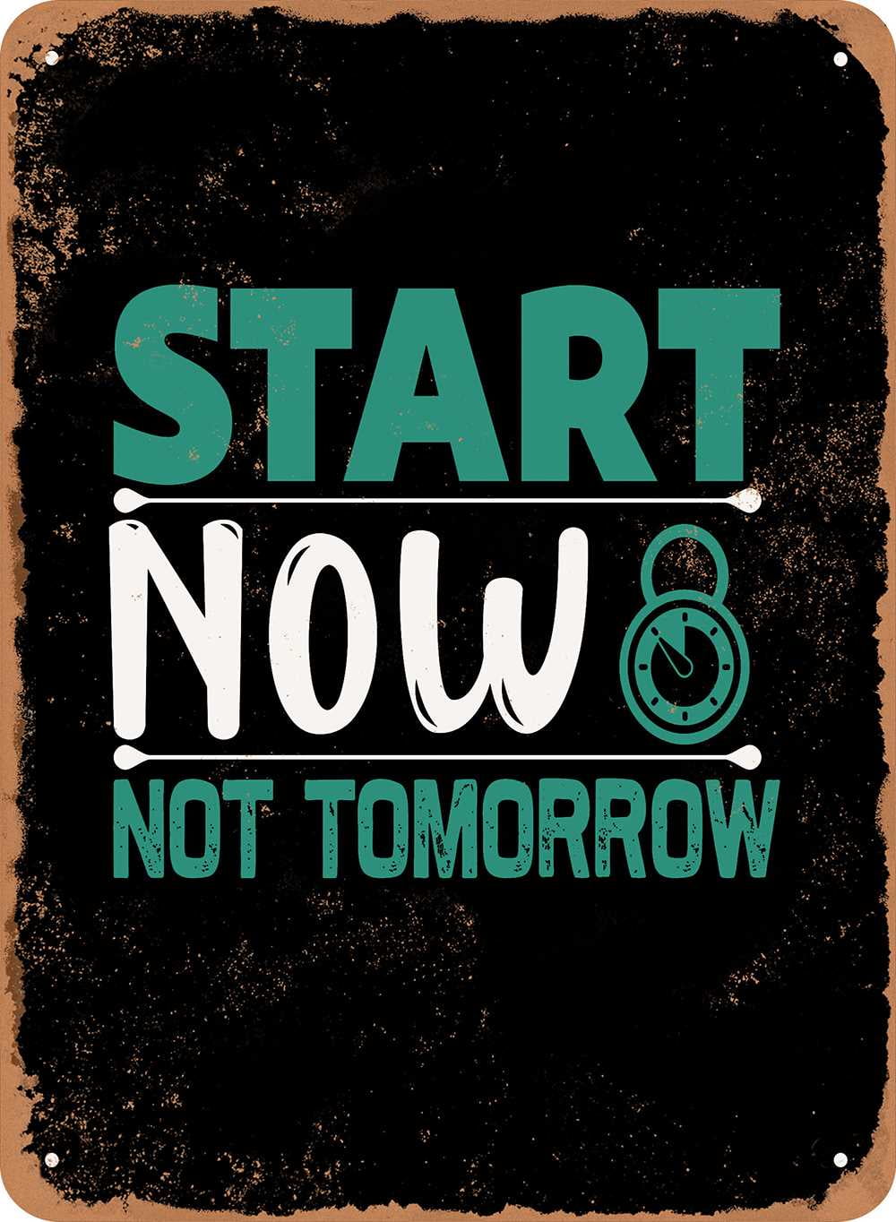 10 x 14 METAL SIGN - Start Now No Tomorrow - Vintage Rusty Look ...