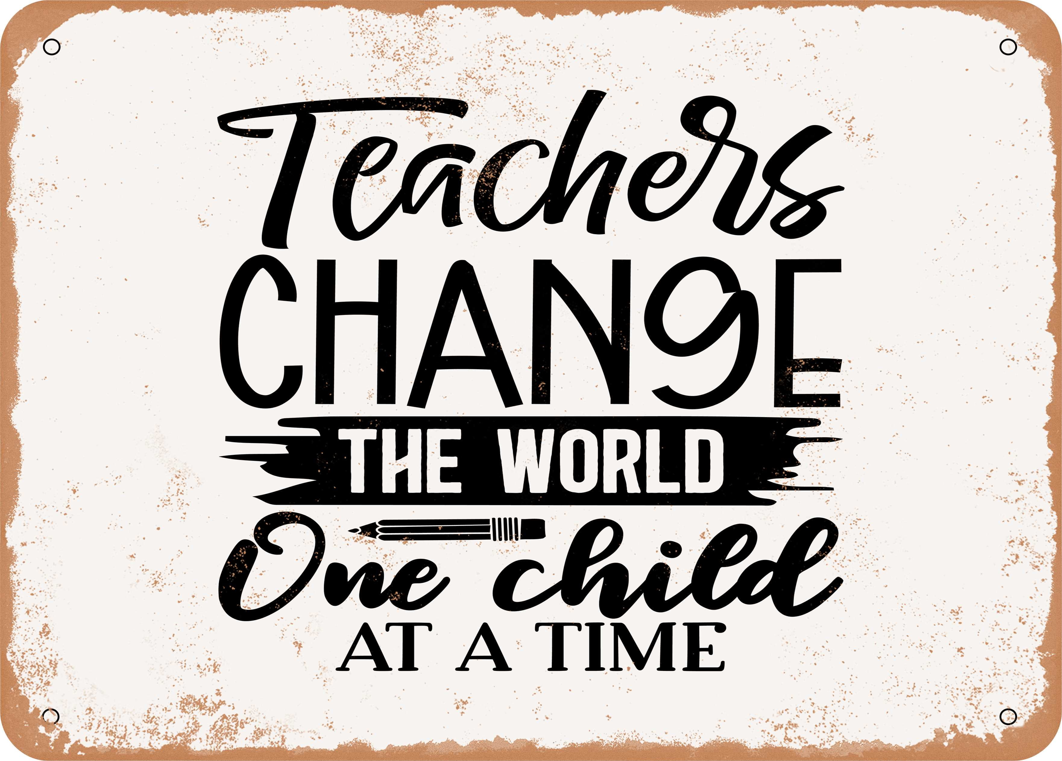 10 x 14 METAL SIGN - Teachers Change the World One Child At a Time ...