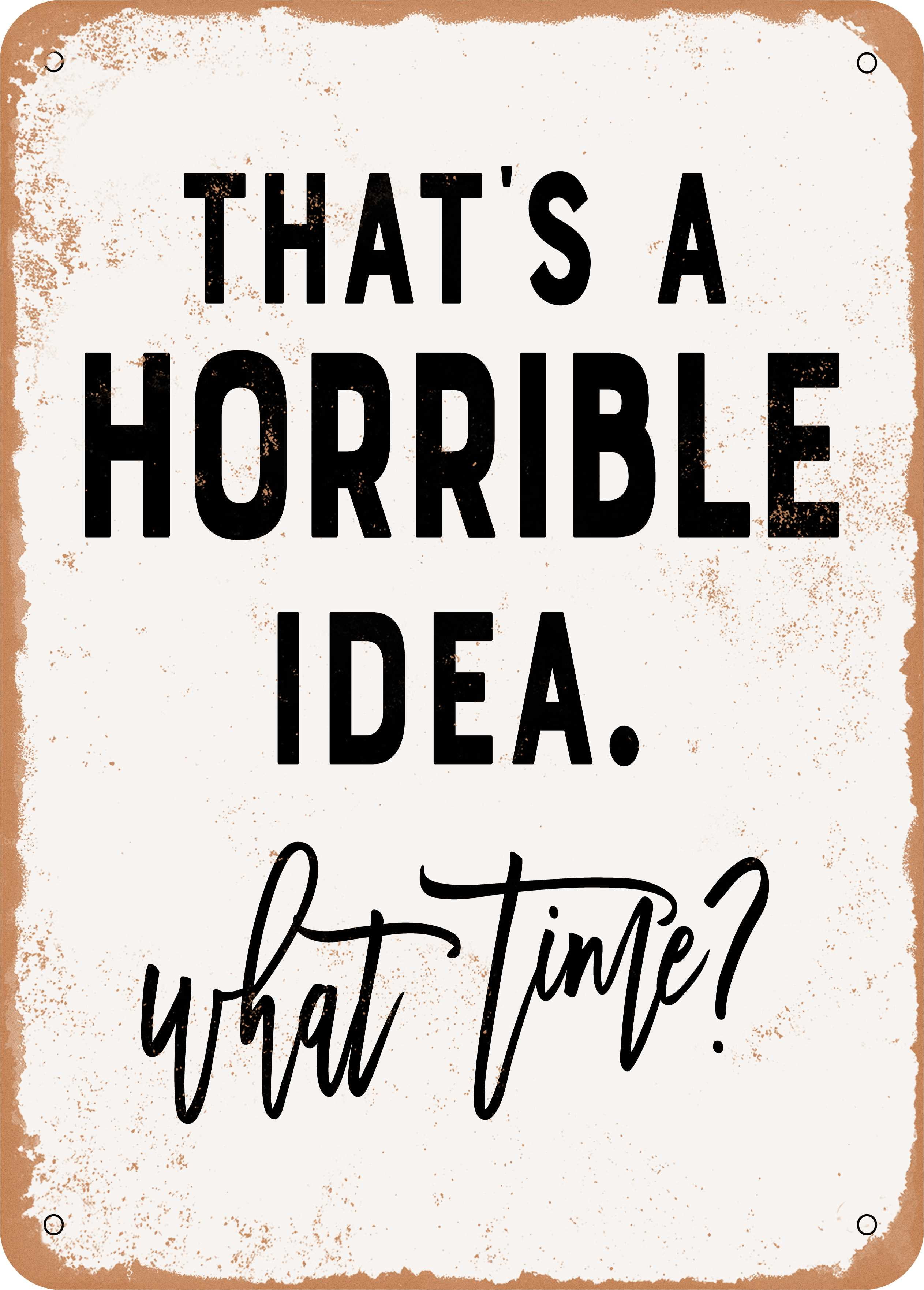 10 x 14 METAL SIGN - That's a Horrible Idea What Time - 3 - Vintage ...