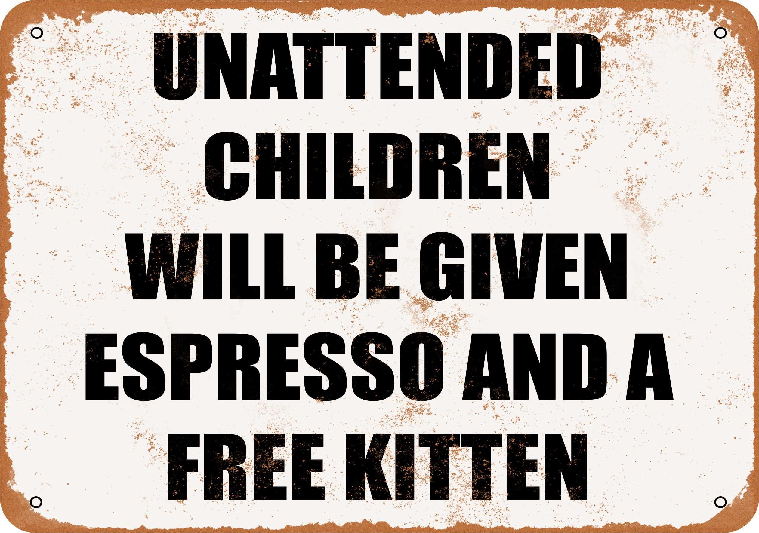 10 x 14 METAL SIGN - Unattended Children Will Be Given Espresso and a ...