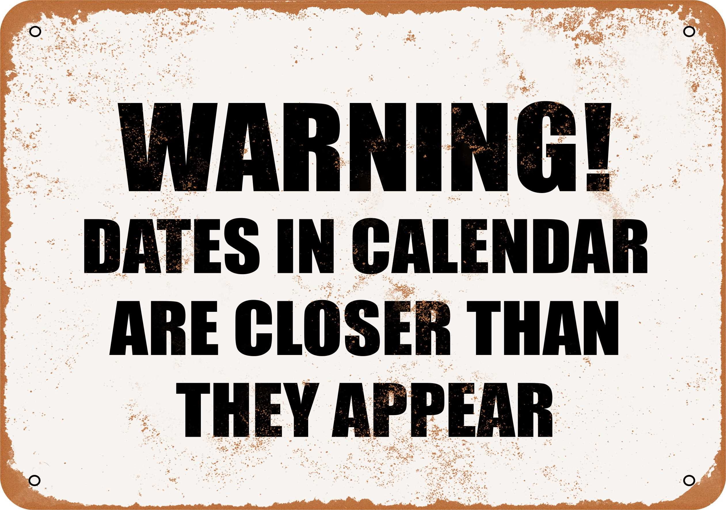10 x 14 METAL SIGN - WARNING: DATES IN CALENDAR ARE CLOSER THAN THEY ...