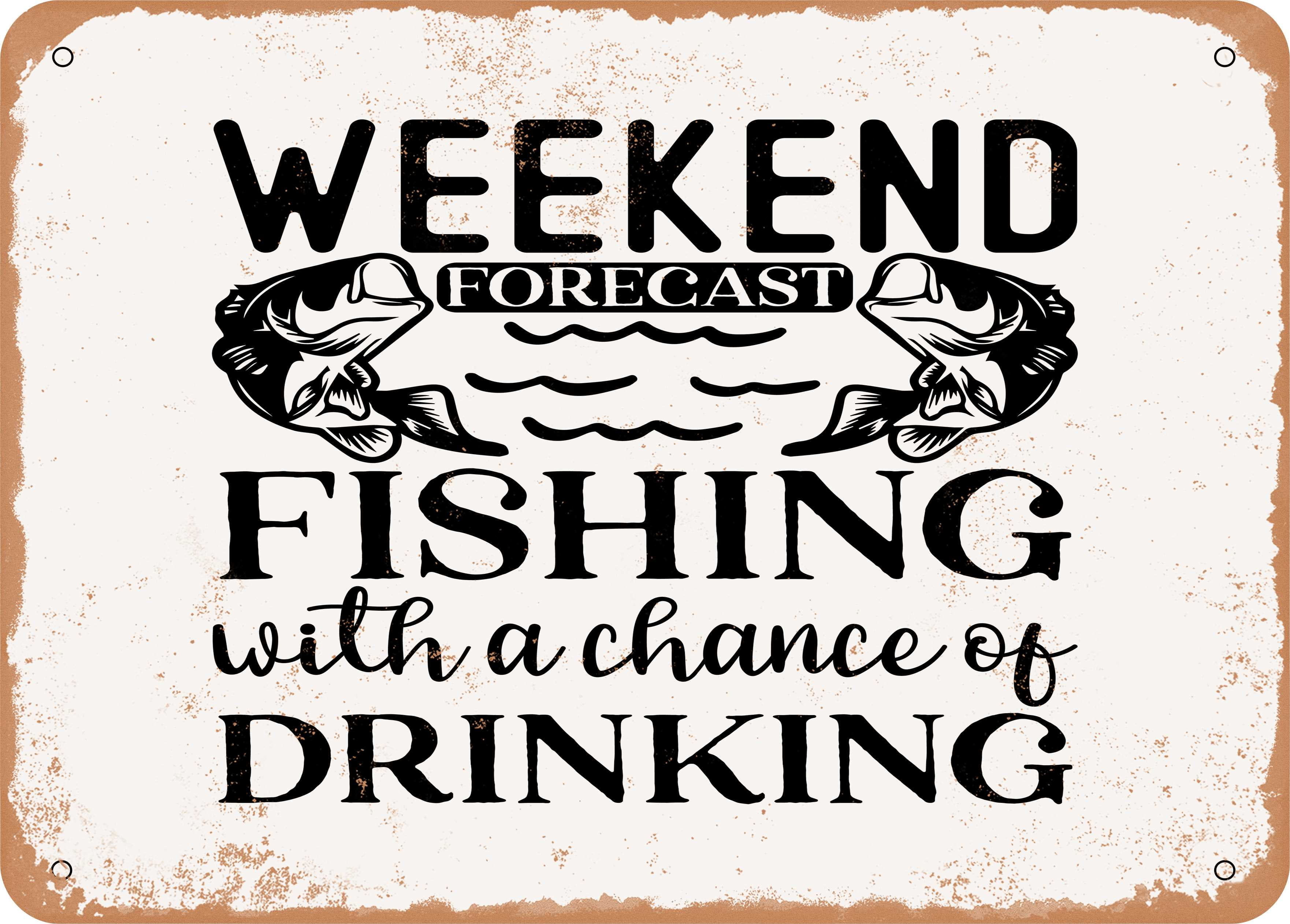 10 x 14 METAL SIGN - Weekend Forecast Fishing With a Chance of Drinking ...
