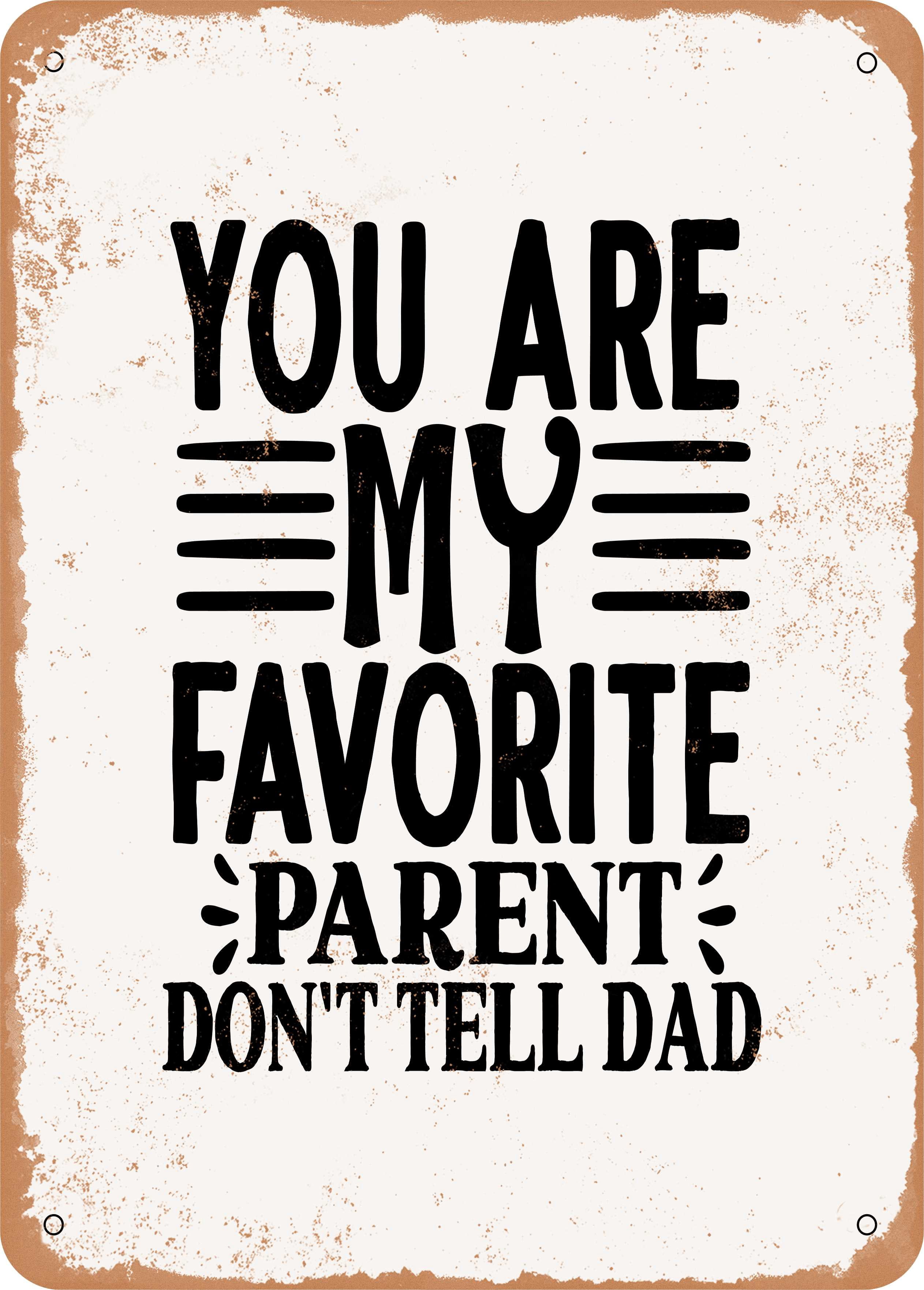10 x 14 METAL SIGN - You Are My Favorite Parent Don't Tell Dad ...