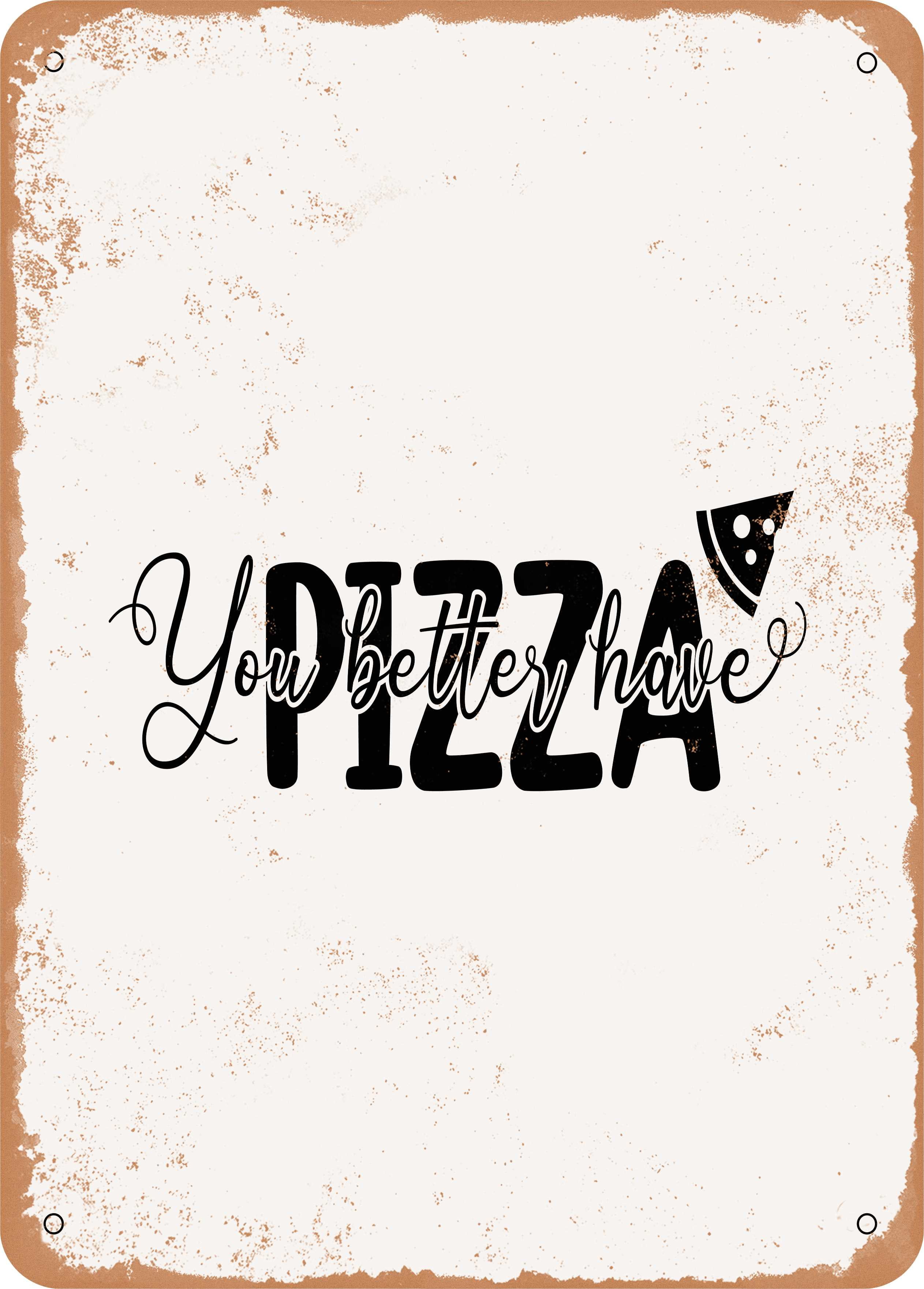10 x 14 METAL SIGN - You Better Have Pizza - Vintage Rusty Look ...