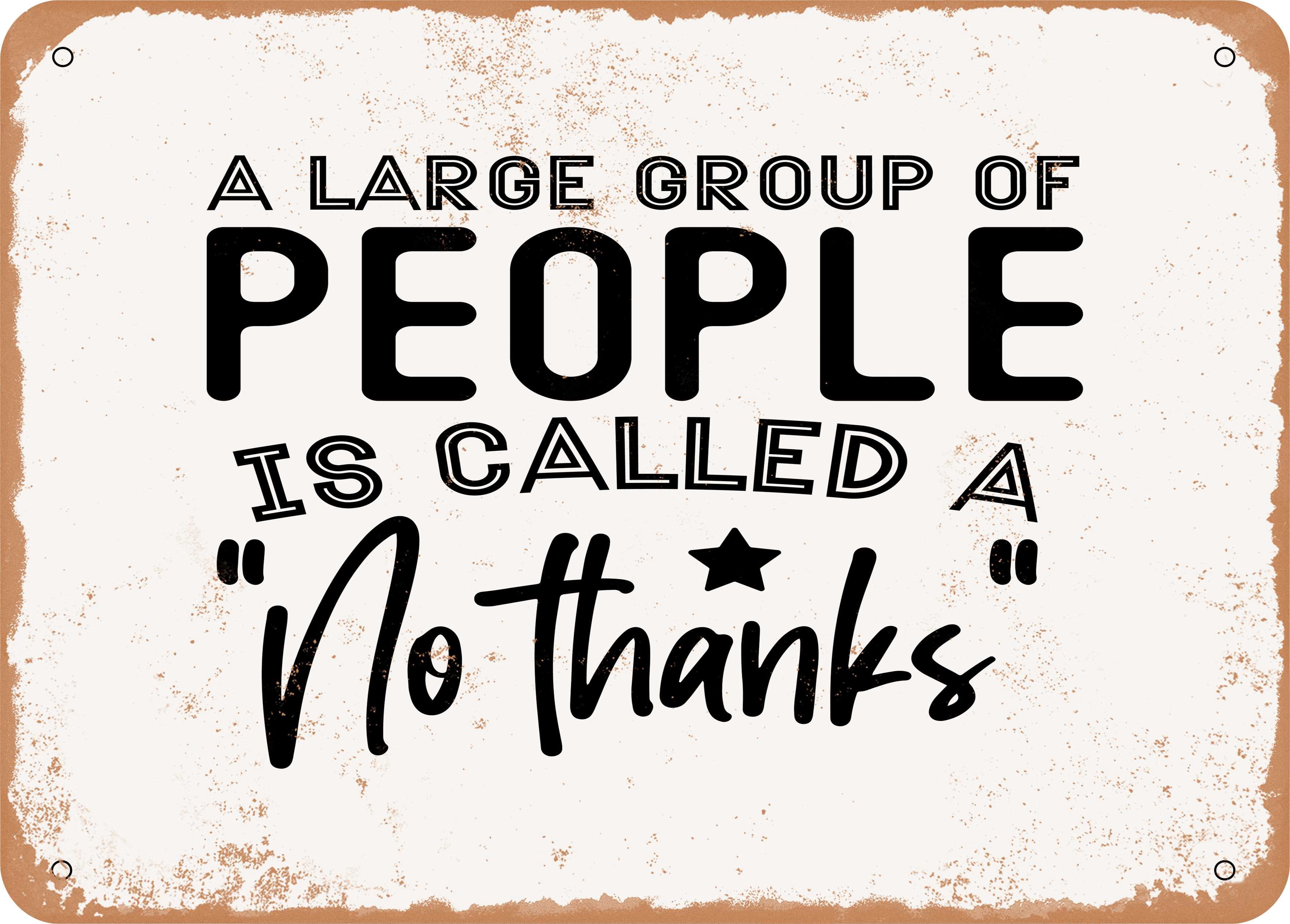 10 x 14 METAL SIGN - a Large Group of People is Called a No Thanks ...