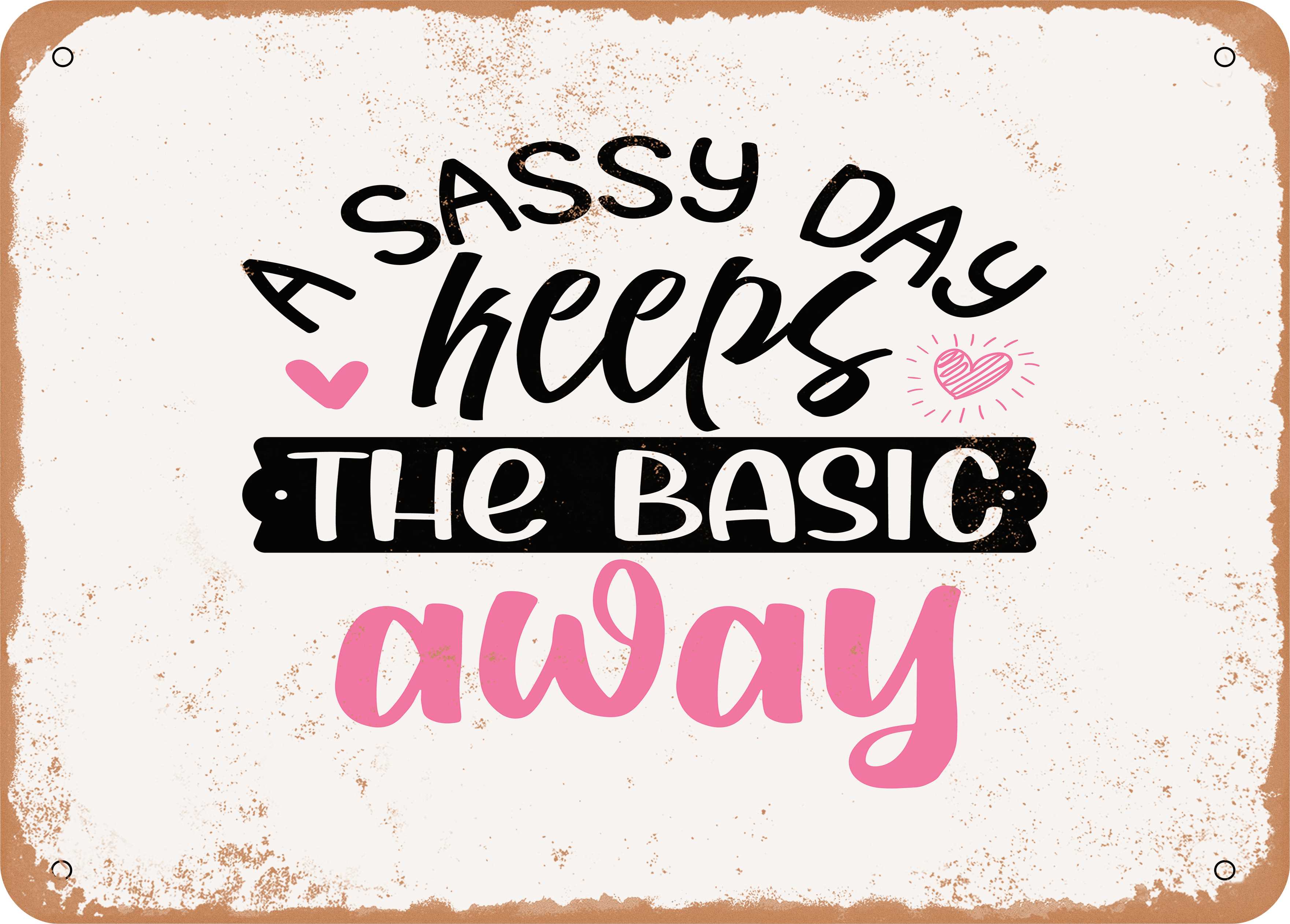 10 x 14 METAL SIGN - a Sassy Day Keeps the Basic Away - Vintage Rusty ...