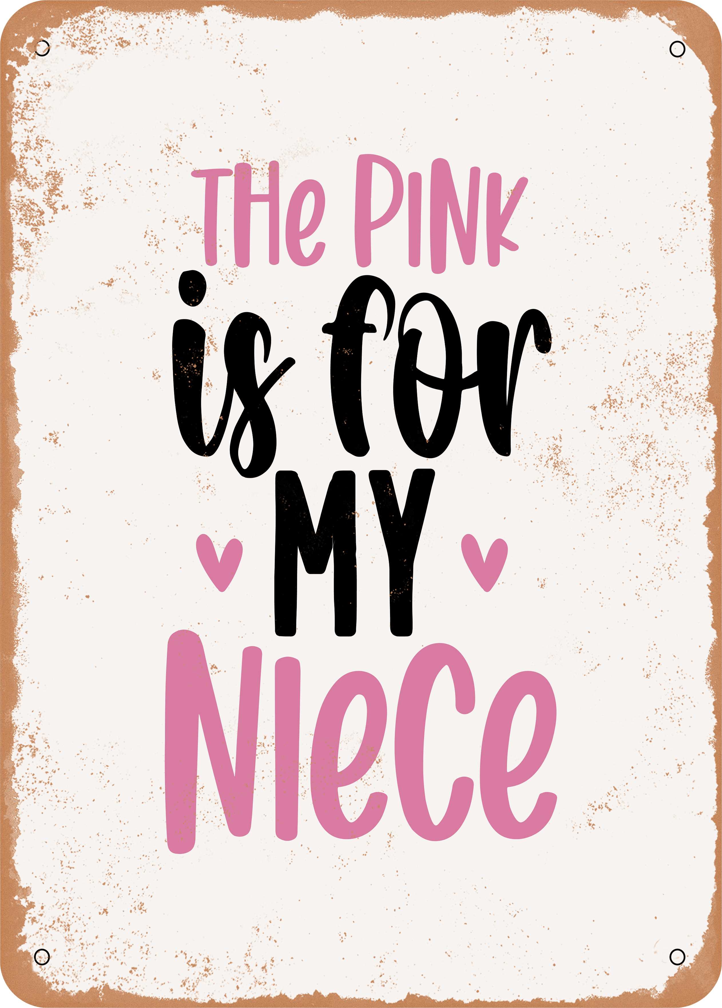 10 x 14 METAL SIGN - the Pink is For My Niece - Vintage Rusty Look ...