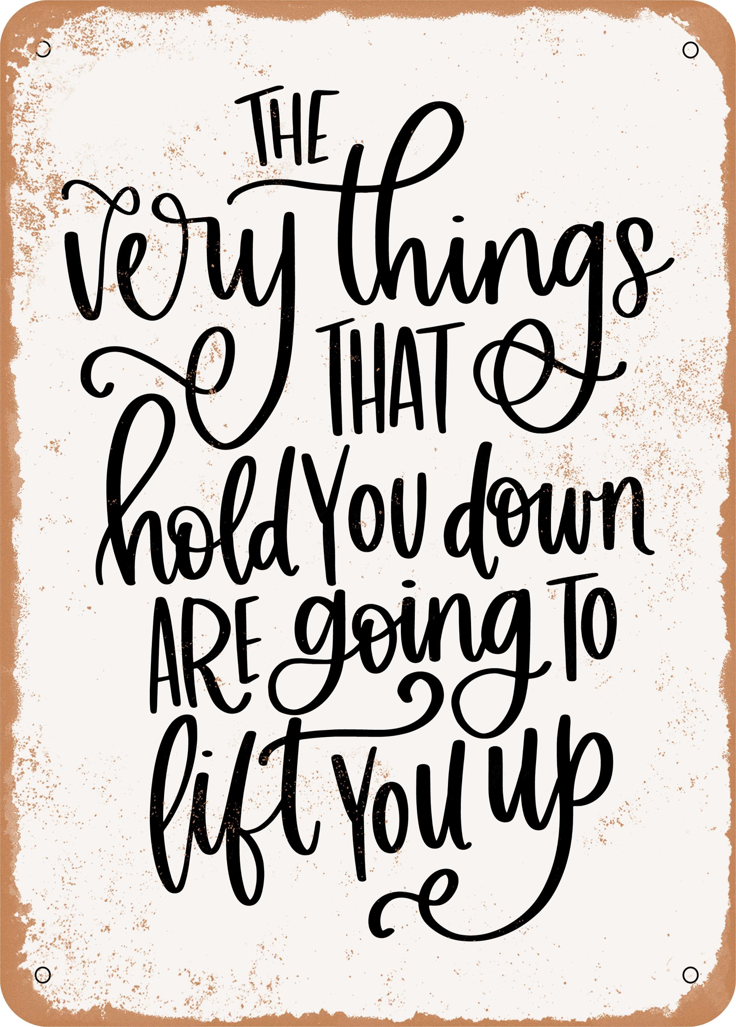 10 x 14 METAL SIGN - the Very Things That Hold You Down Are Going to ...