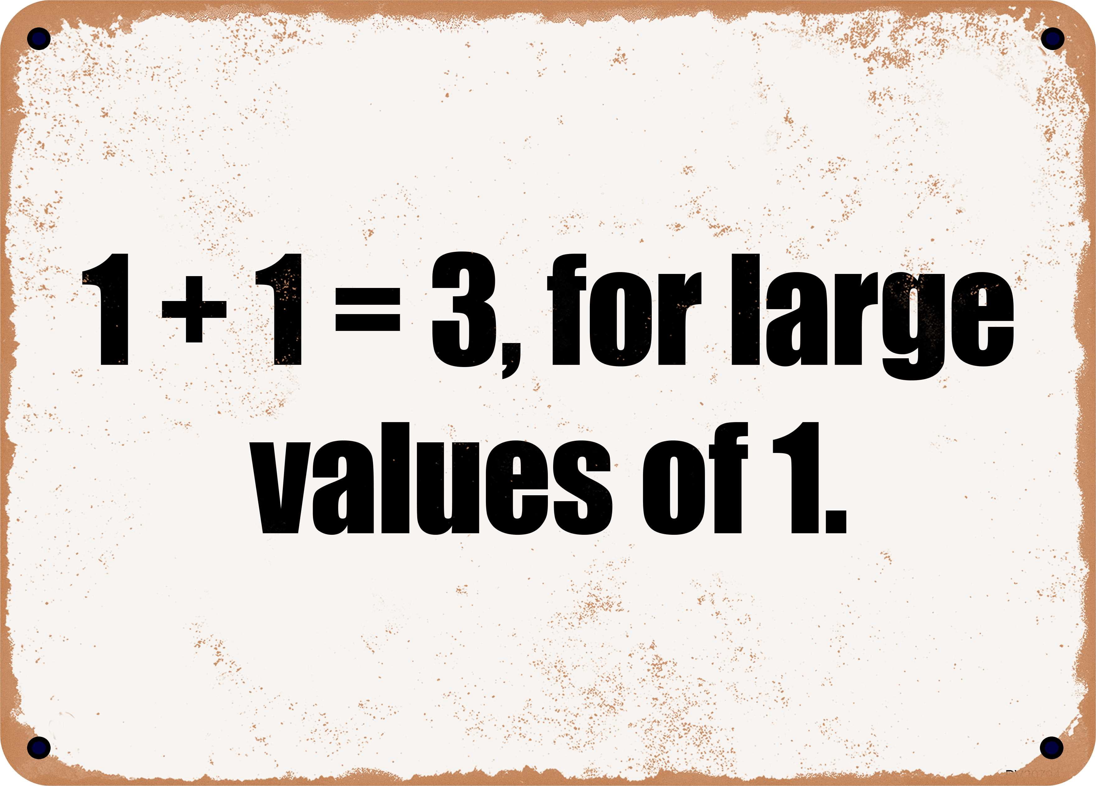 10 x 14 Metal Sign - 1 + 1 = 3, for large values of 1. - Rusty Vintage ...