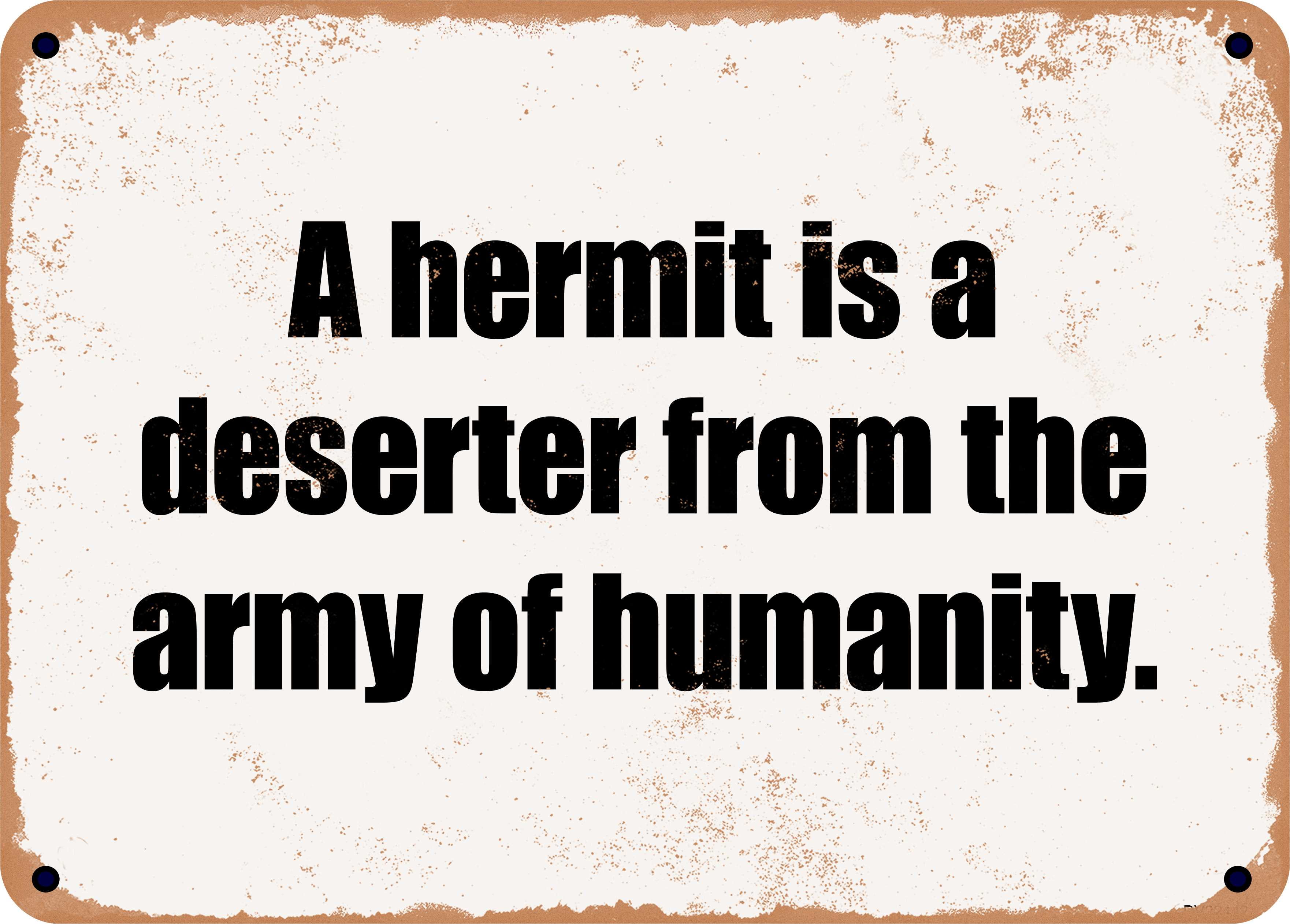 10 x 14 Metal Sign - A hermit is a deserter from the army of humanity ...