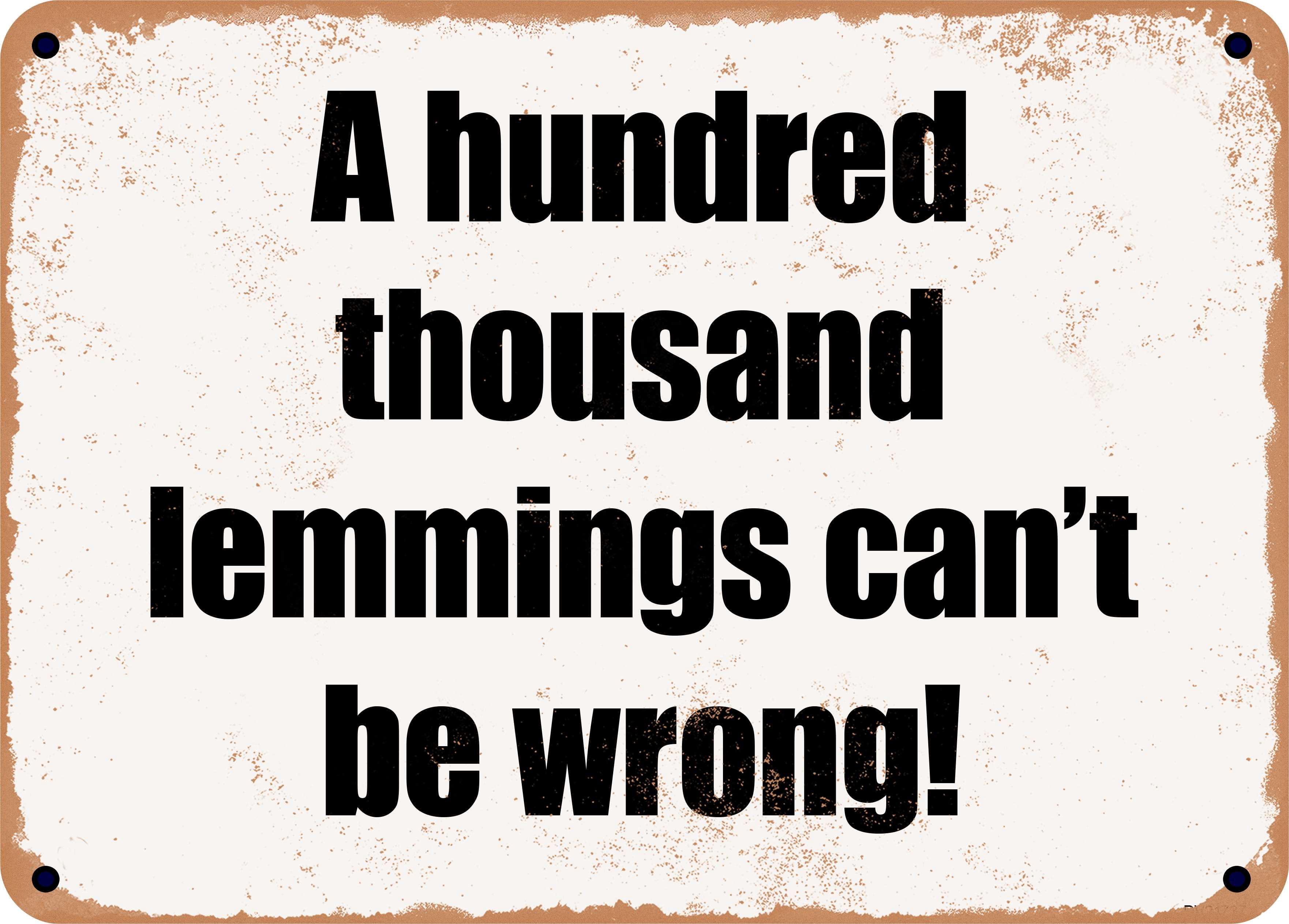 10 x 14 Metal Sign - A hundred thousand lemmings can't be wrong ...