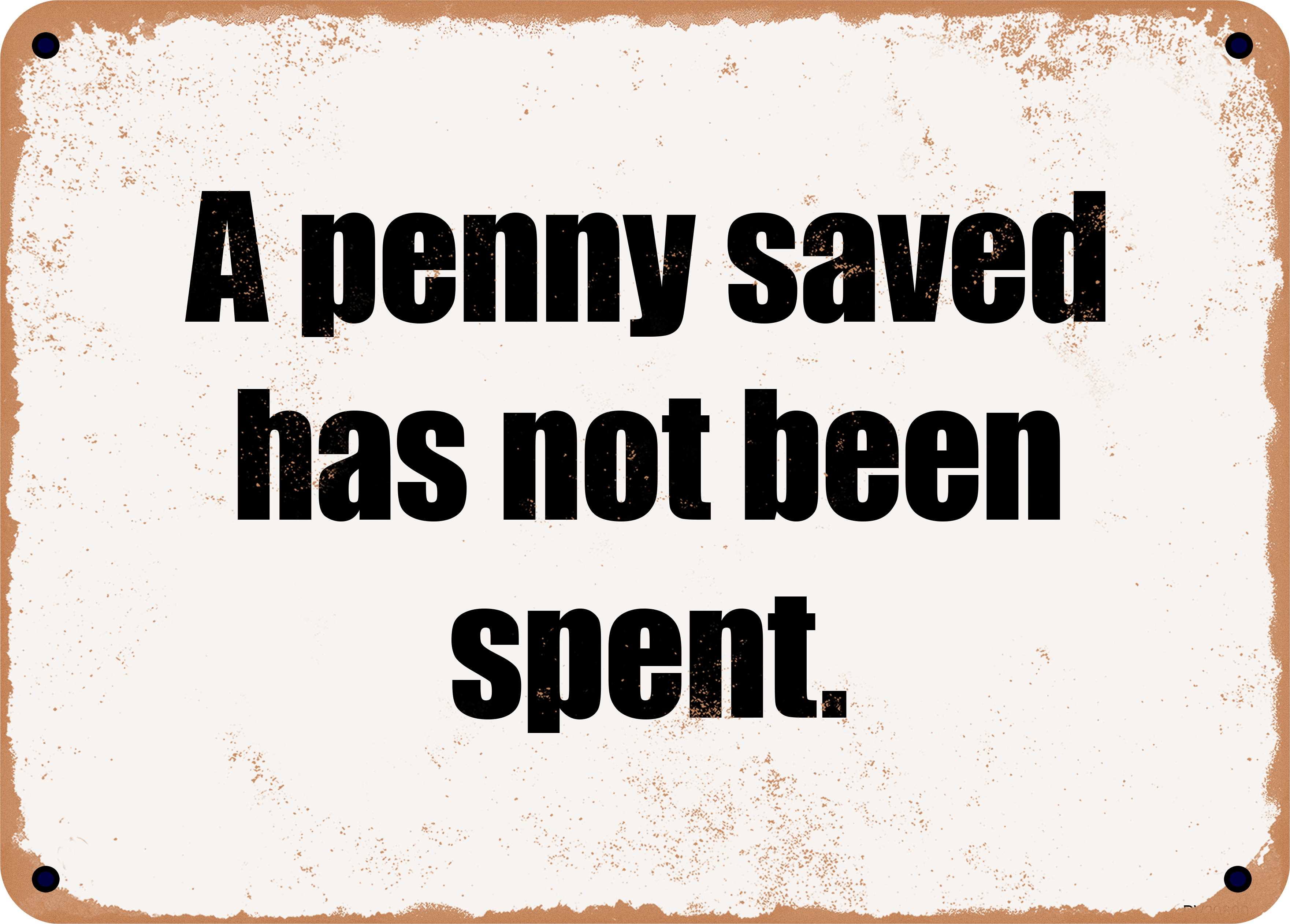 10 x 14 Metal Sign - A penny saved has not been spent. - Rusty Vintage ...