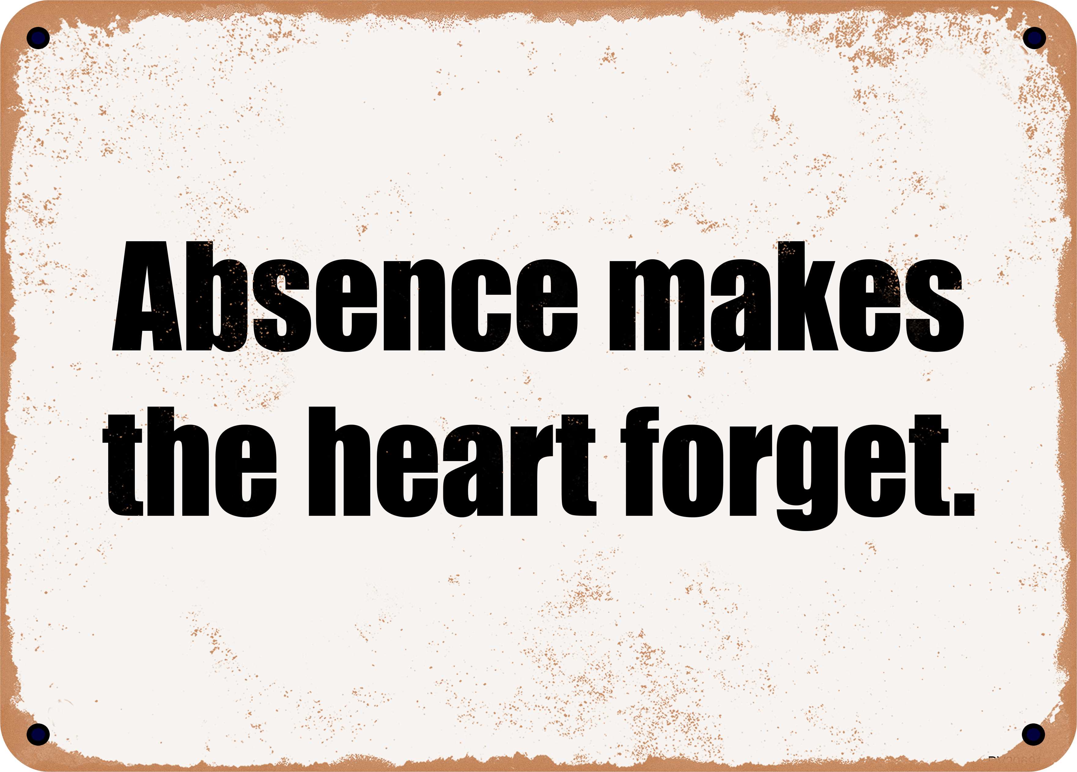 10 x 14 Metal Sign - Absence makes the heart forget. - Rusty Vintage ...