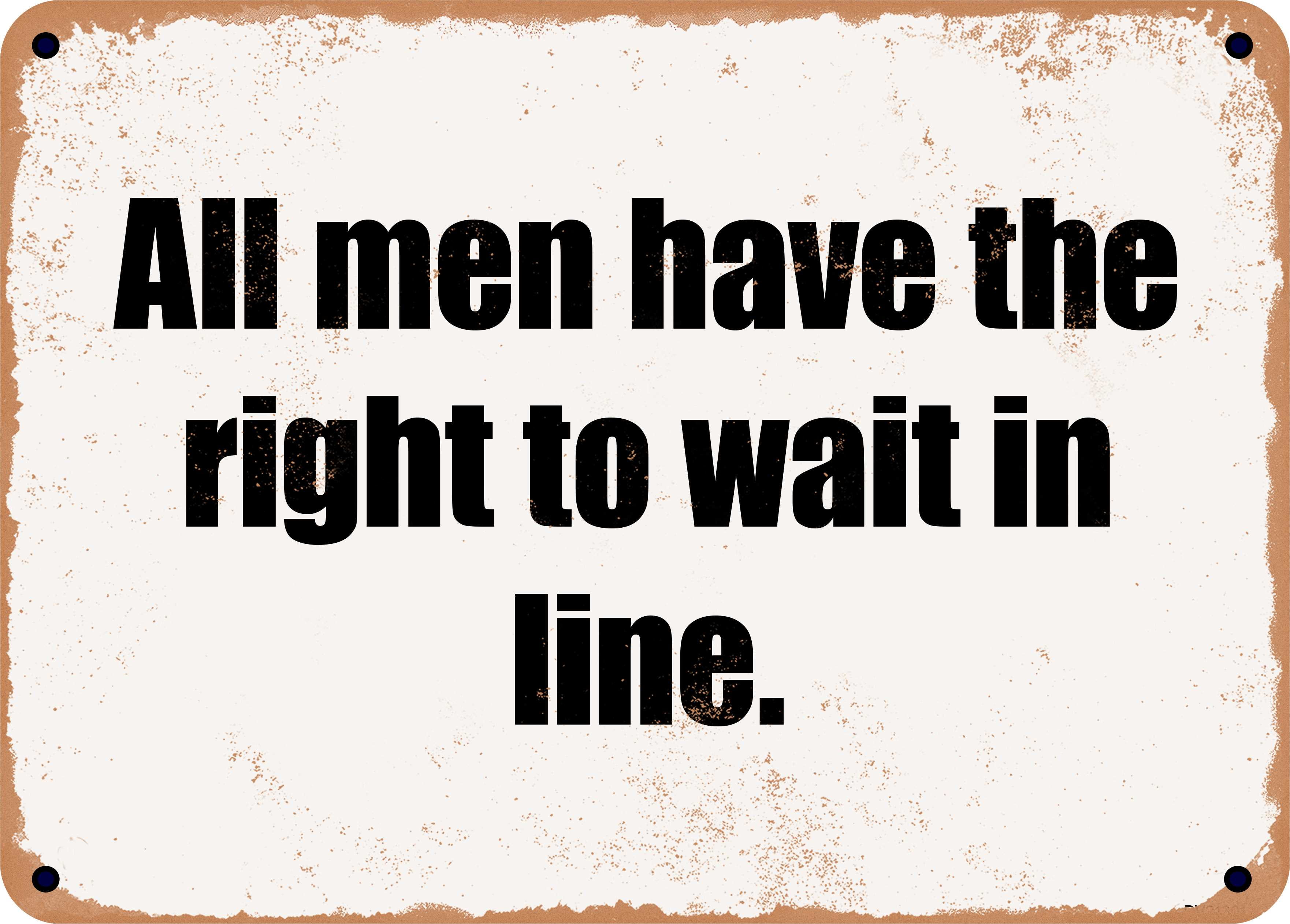 10 x 14 Metal Sign - All men have the right to wait in line. - Rusty ...