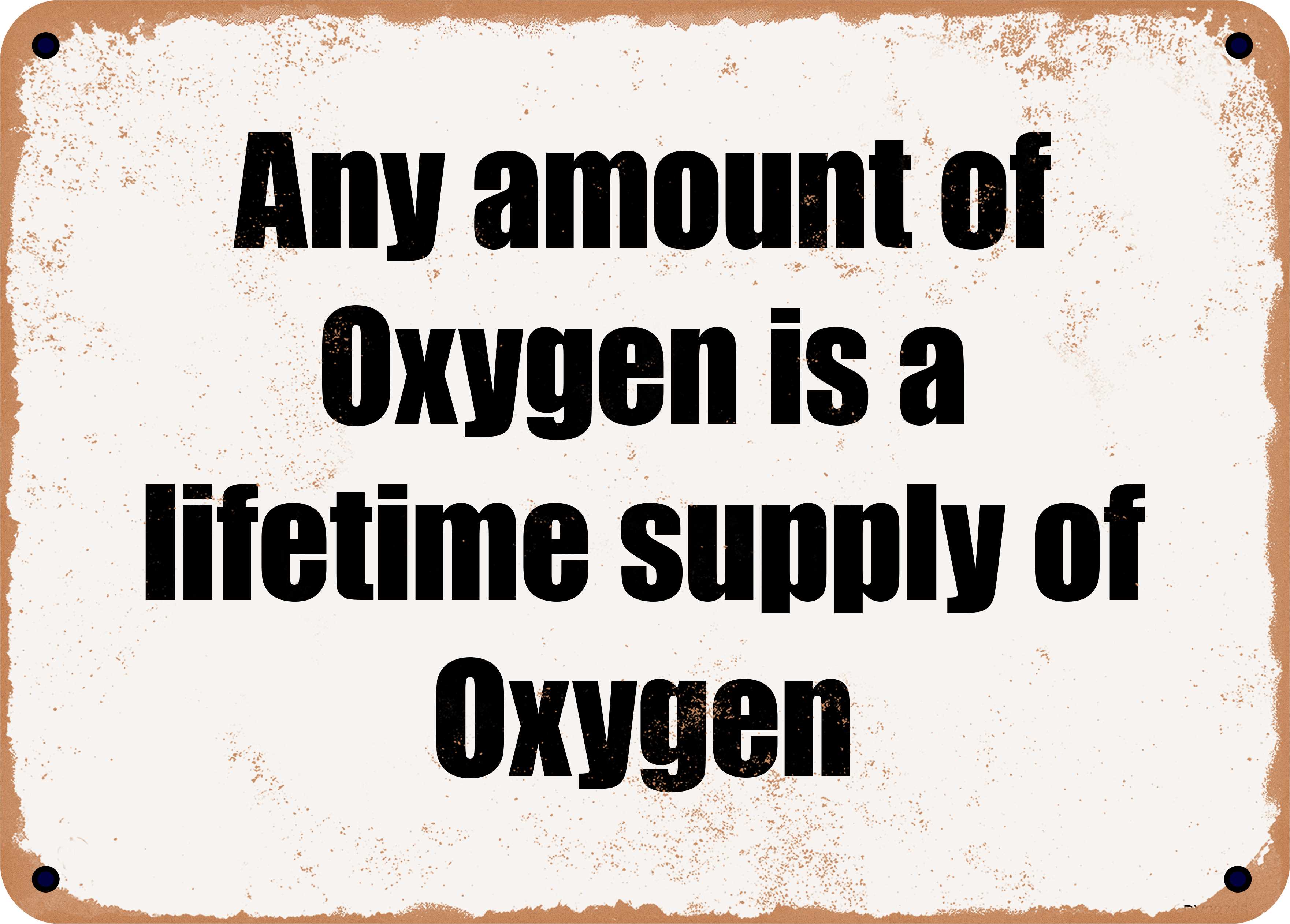 10 x 14 Metal Sign - Any amount of Oxygen is a lifetime supply of ...