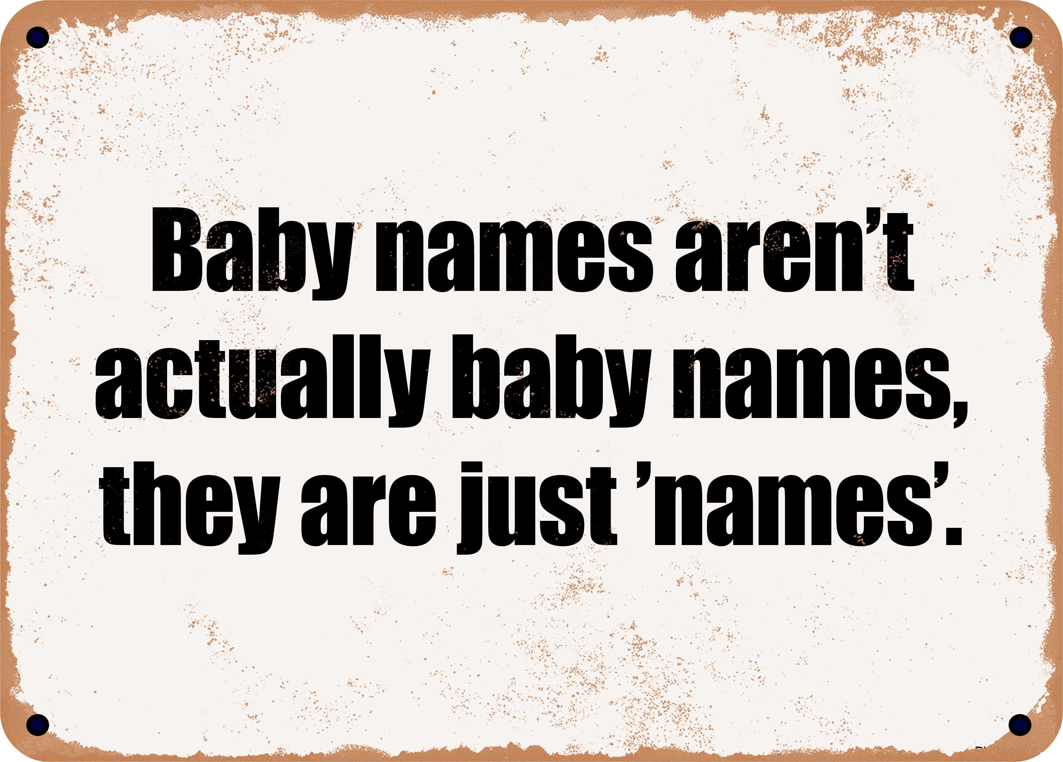 10 x 14 Metal Sign - Baby names aren't actually baby names, they are ...
