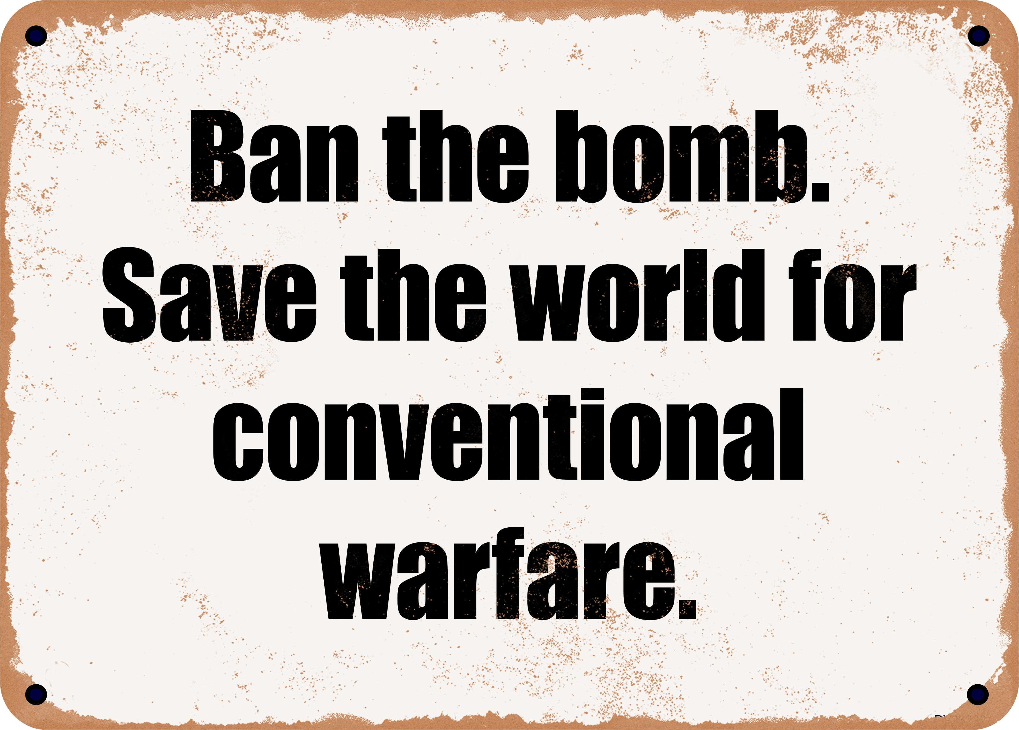 10 x 14 Metal Sign - Ban the bomb. Save the world for conventional ...