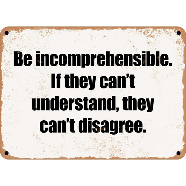 10 x 14 Metal Sign - Be incomprehensible. If they can't understand ...
