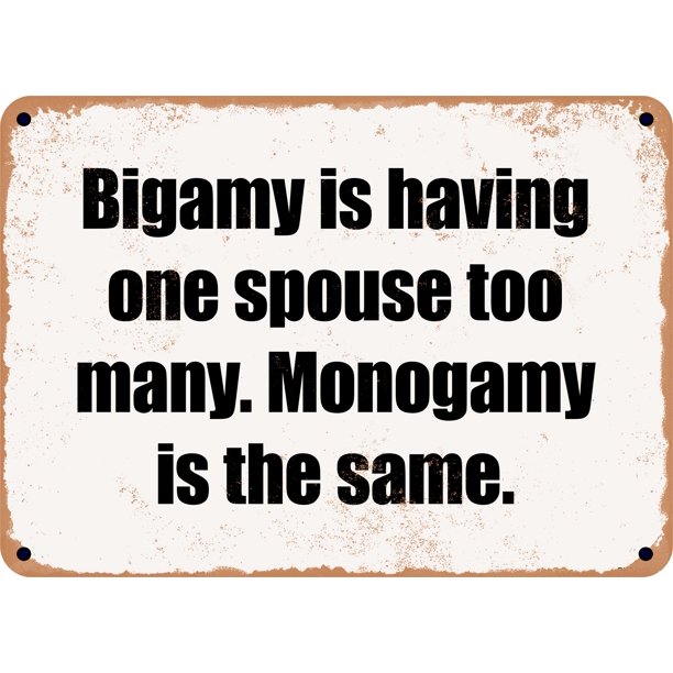 10 x 14 Metal Sign - Bigamy is having one spouse too many. Monogamy is ...