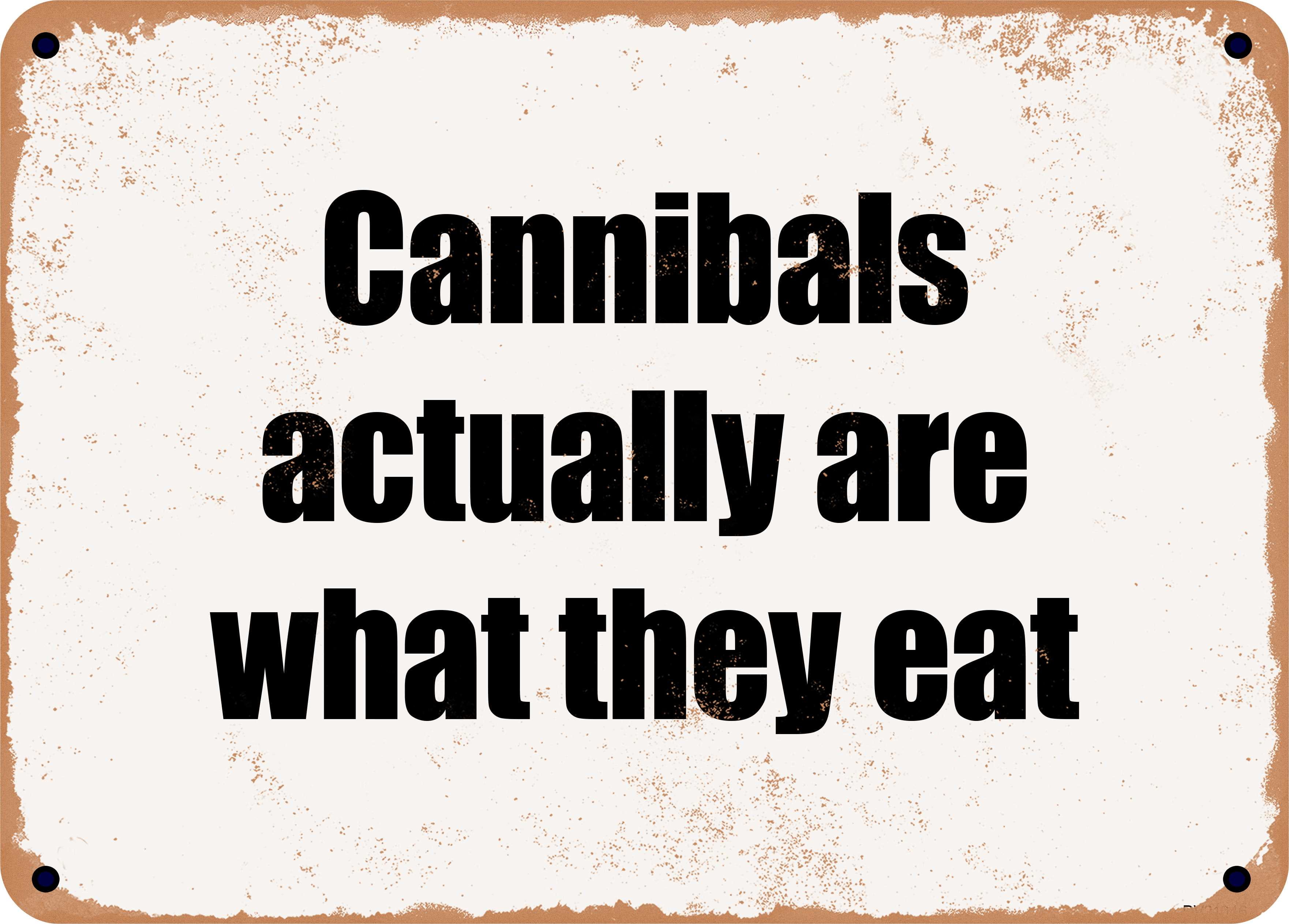 10 x 14 Metal Sign - Cannibals actually are what they eat - Rusty ...