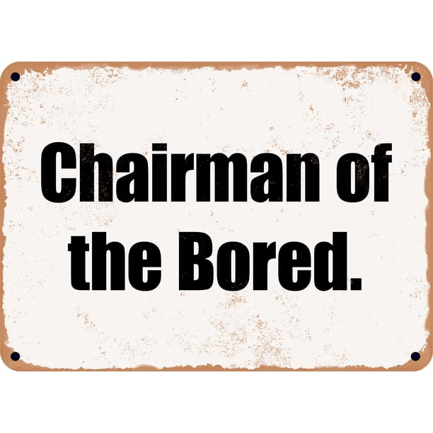 10 x 14 Metal Sign - Chairman of the Bored. - Rusty Vintage Look ...
