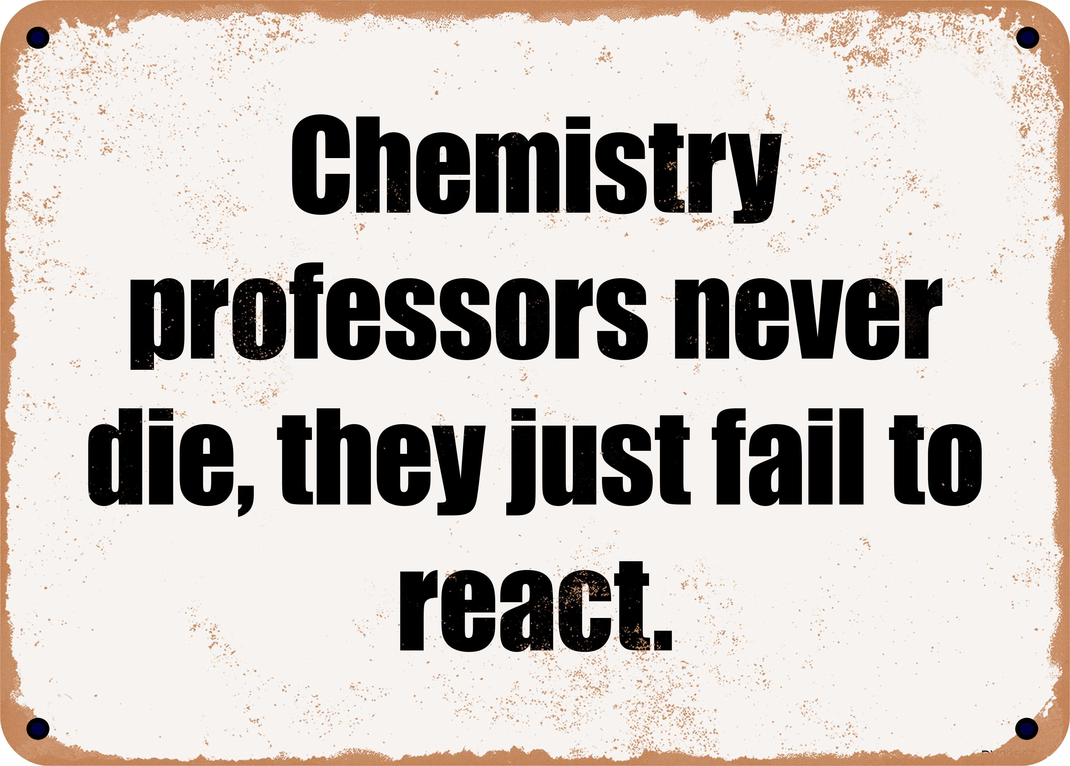10 x 14 Metal Sign - Chemistry professors never die, they just fail to ...